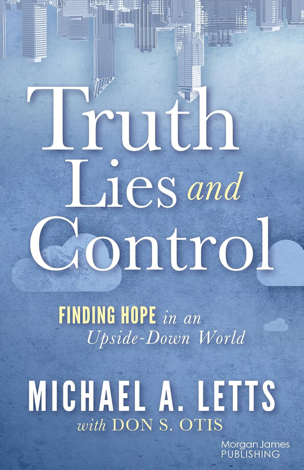 Truth, Lies and Control: Finding Hope in an Upside-Down World: Letts ...