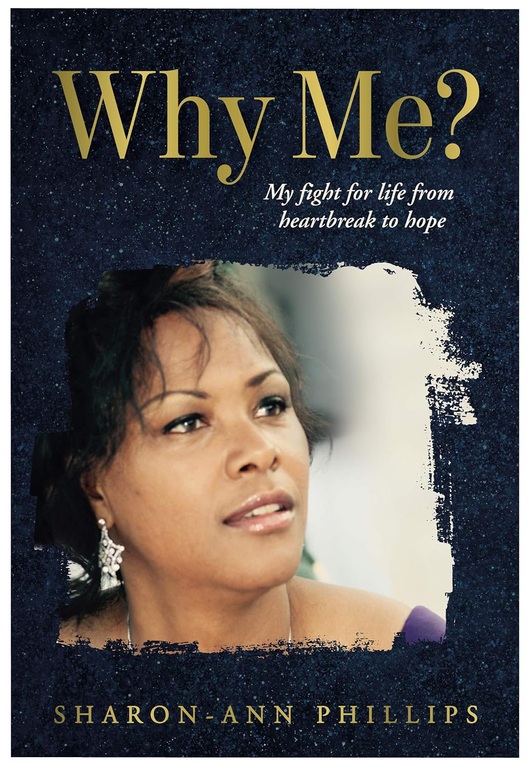 Why Me? My fight for life from heartbreak to hope : Sharon-Ann Phillips ...