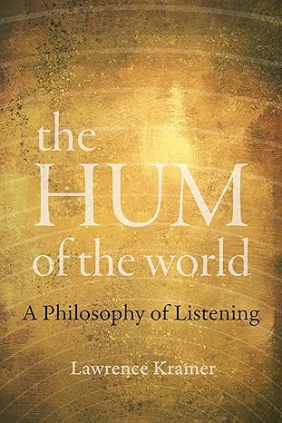 The Hum of the World: A Philosophy of Listening: Kramer, Lawrence ...