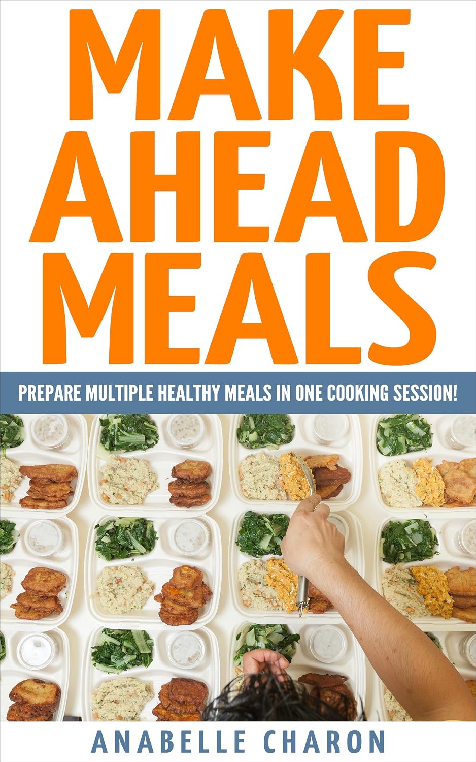 Make Ahead Meals: Become an Amazingly Efficient Cook to Save Time by ...
