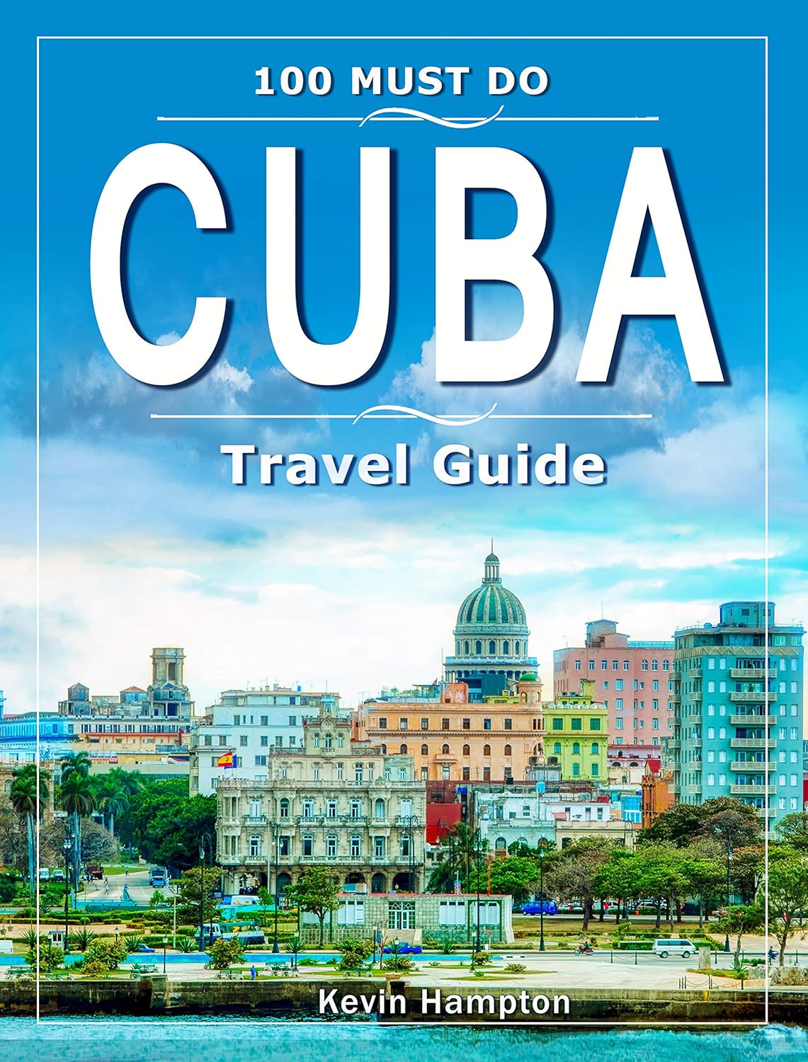Amazon.com: CUBA Travel Guide: 100 Must Do! eBook : Hampton, Kevin: Books