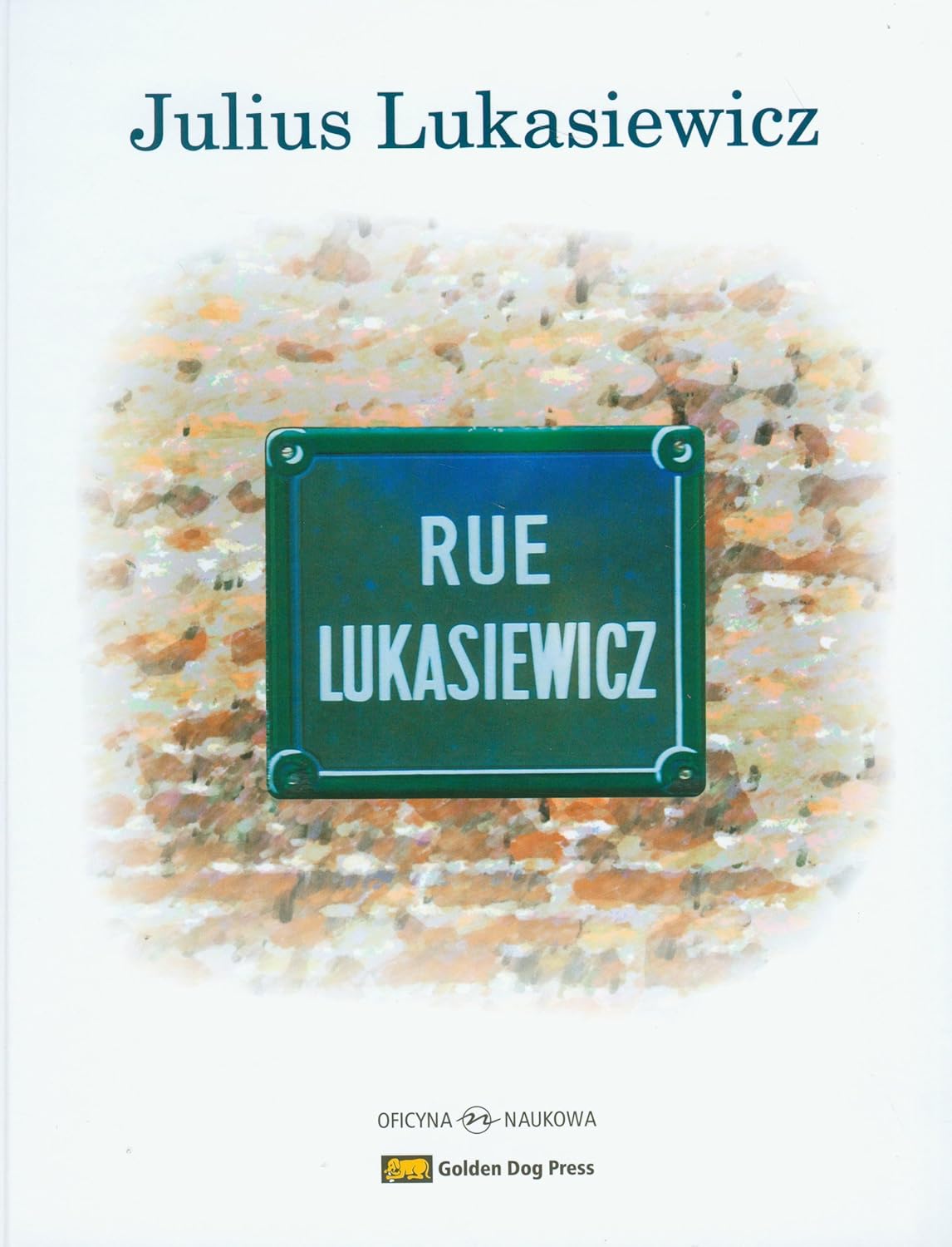 Rue Lukasiewicz, Glimpses of a Life: Lukasiewicz, Julius: 9788374591201 ...