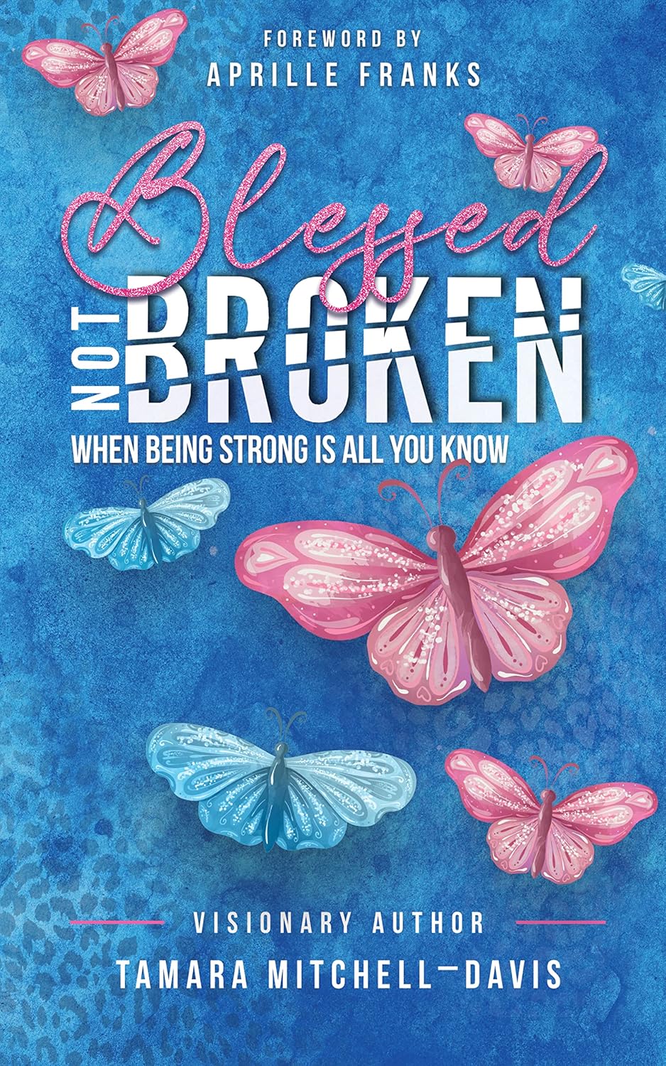 Blessed Not Broken: When Being Strong Is All You Know - Kindle edition by Mitchell-Davis, Tamara ...