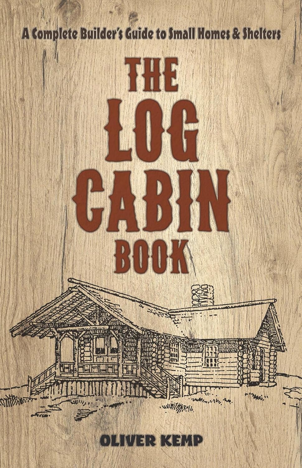Log Cabin Book: A Complete Builder's Guide to Small Homes and Shelters ...