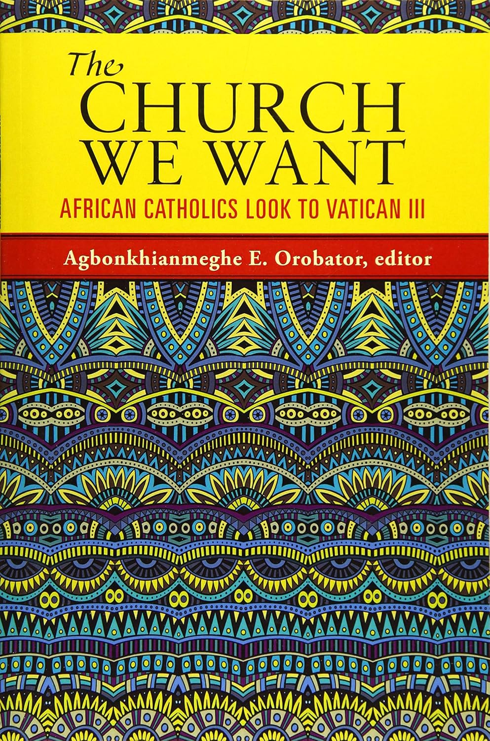 The Church We Want: African Catholics Look to Vatican III: Orobator ...