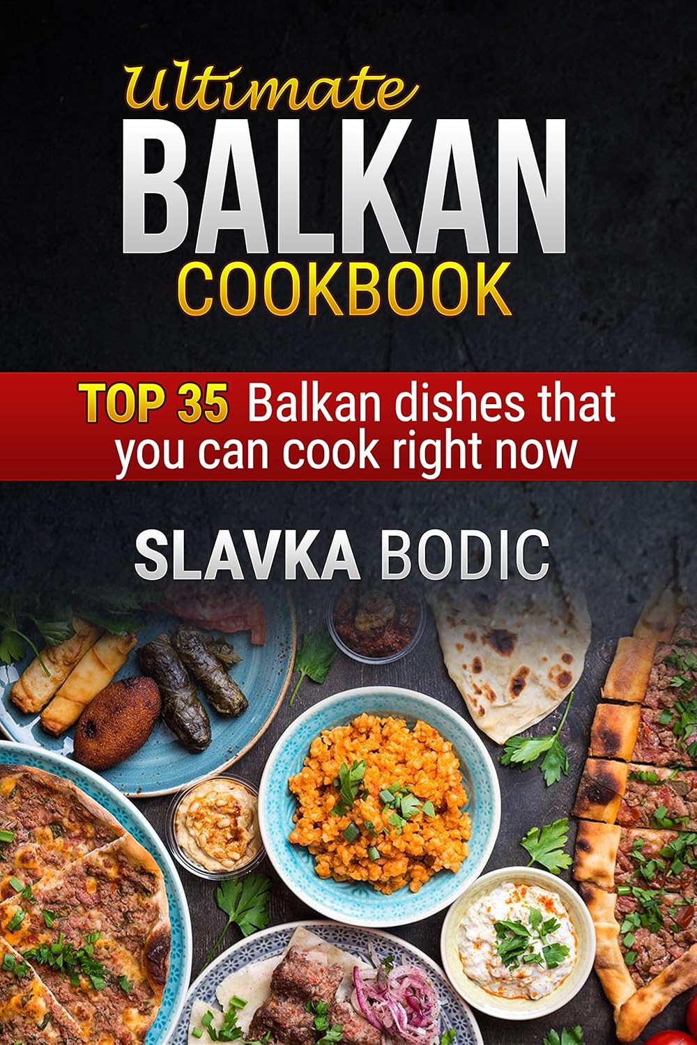 Ultimate Balkan cookbook: TOP 35 Balkan dishes that you can cook right ...