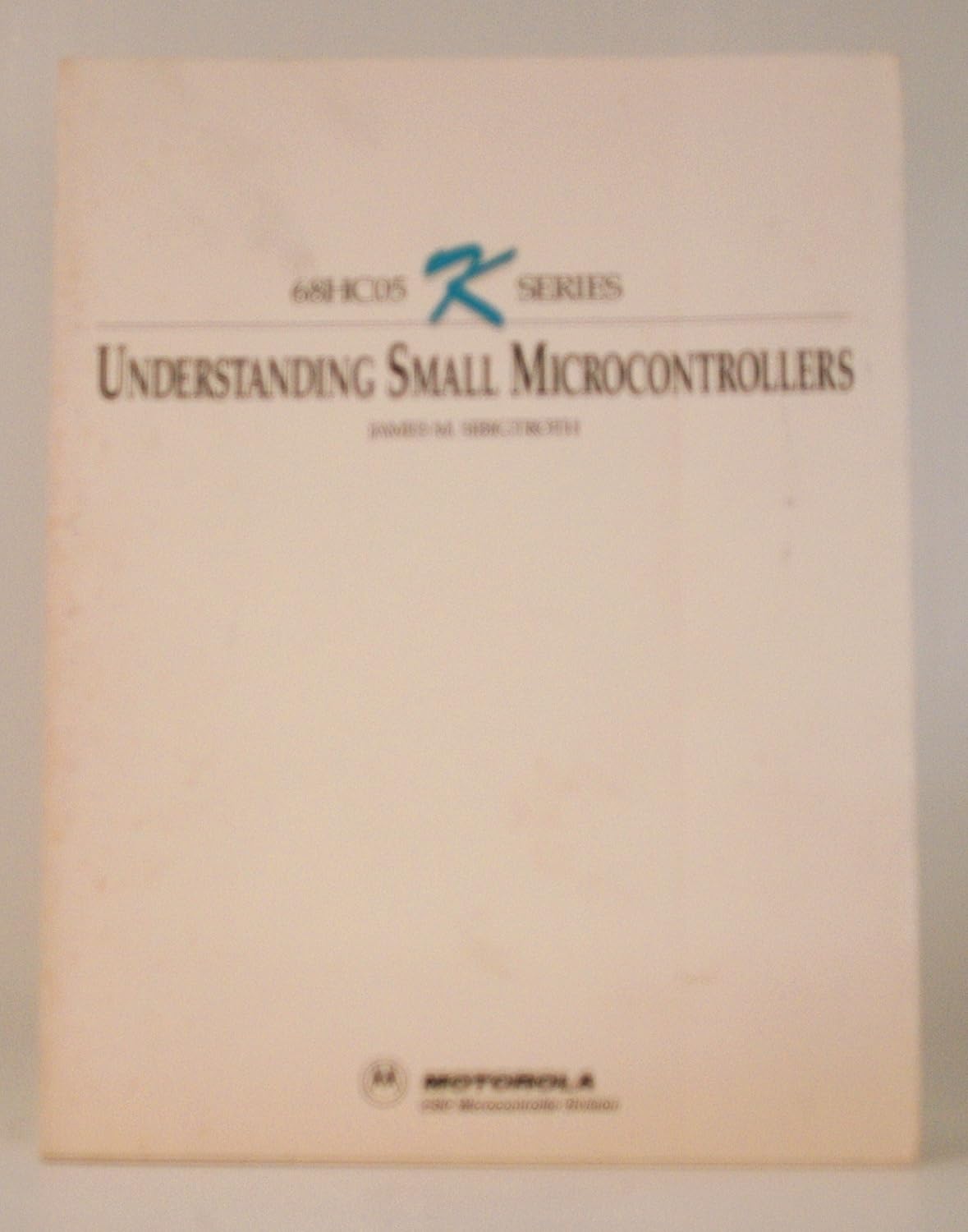 Understanding Small Microcontrollers (Motorola Series in Solid-State ...