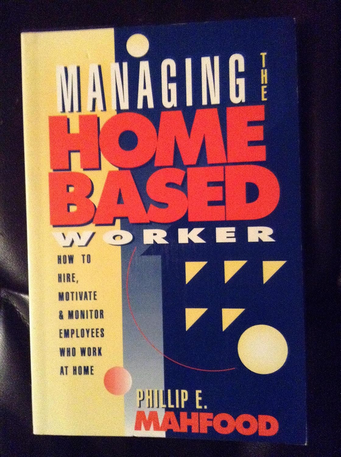 Managing the Home-Based Worker: How to Hire, Motivate & Monitor ...