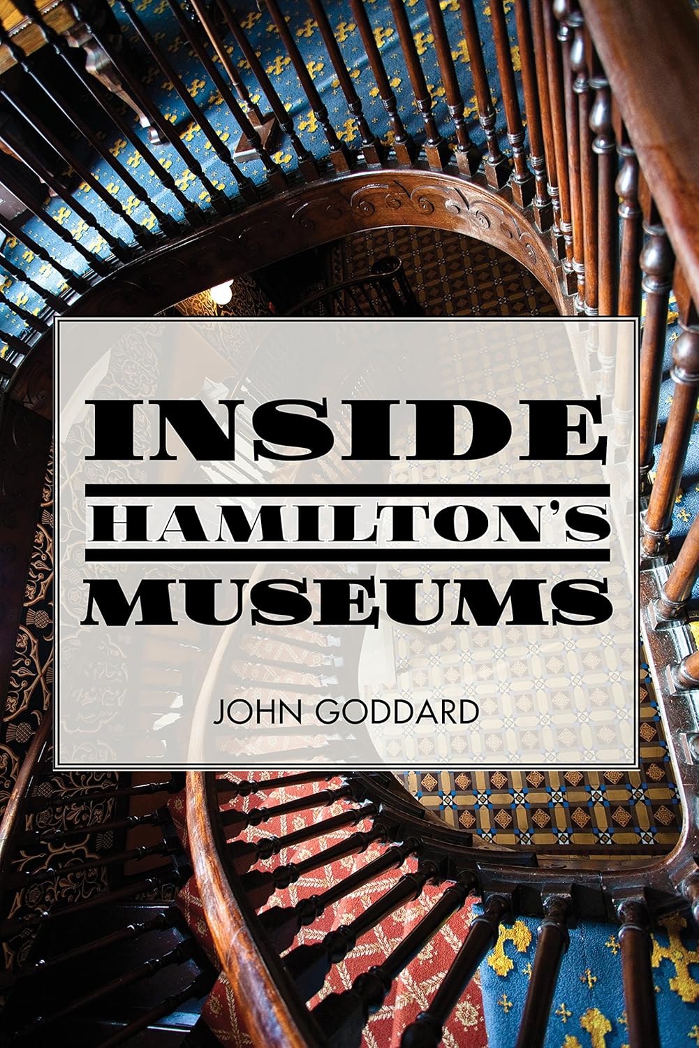 Inside Hamilton's Museums: Goddard, John: 9781459733541: Amazon.com: Books
