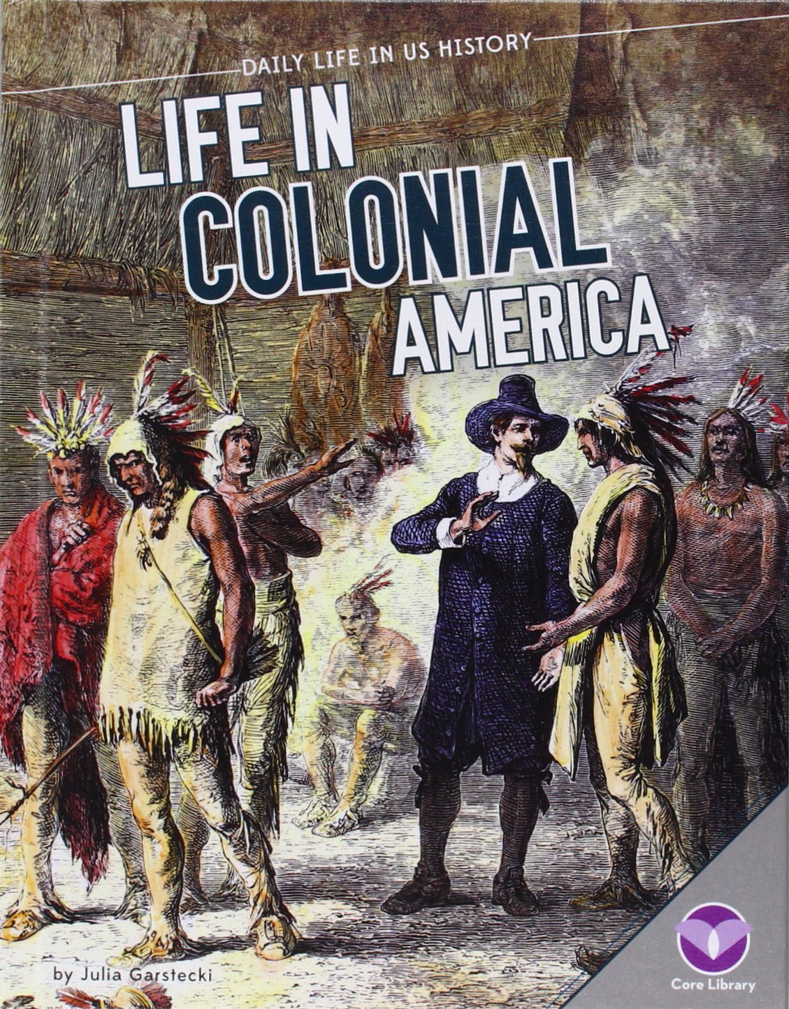 Life in Colonial America (Daily Life in US History): Garstecki, Julia ...