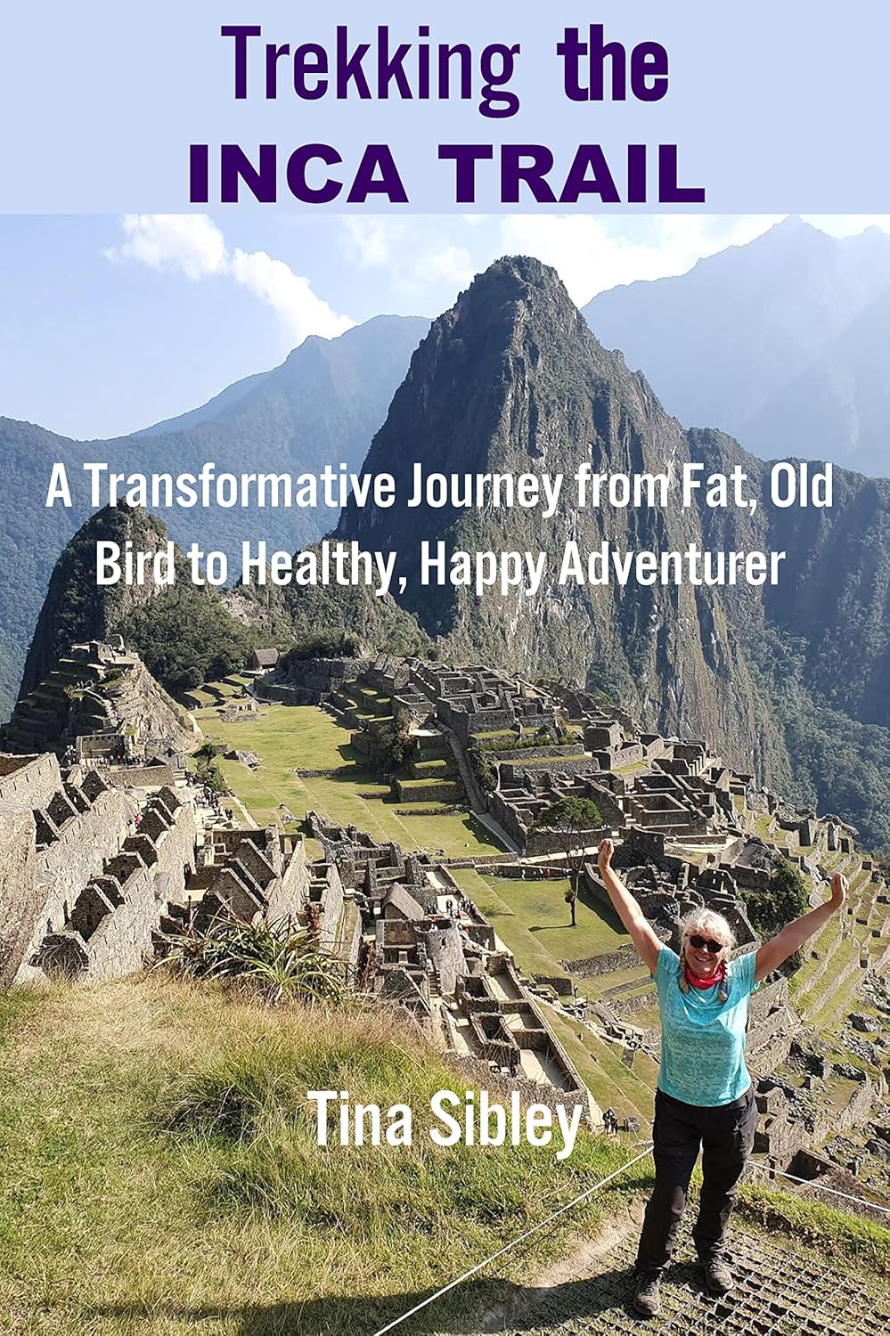 Trekking the Inca Trail: A Transformative Journey from Fat, Old Bird to ...