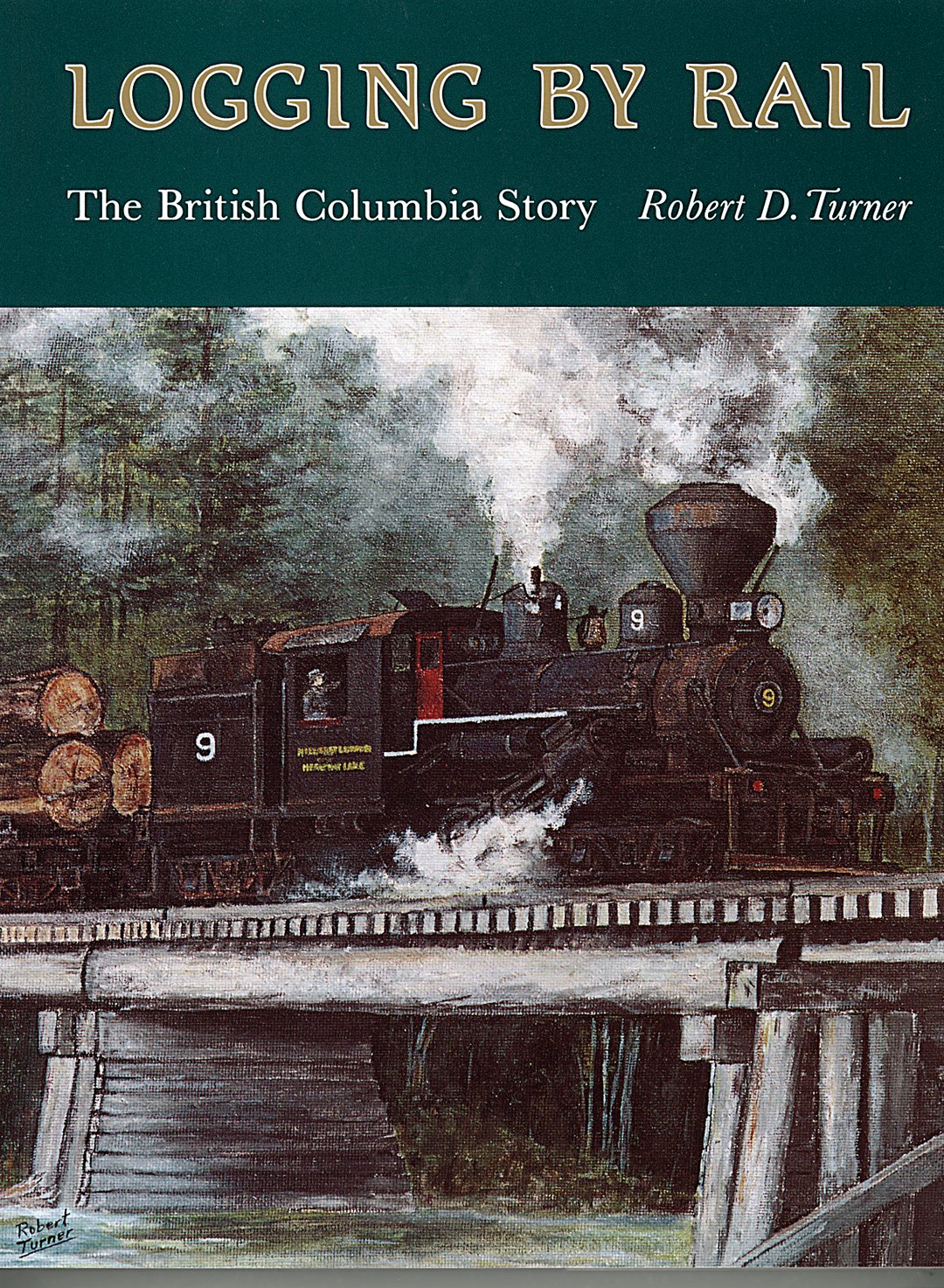 Logging by Rail: The British Columbia Story: Robert D. Turner ...