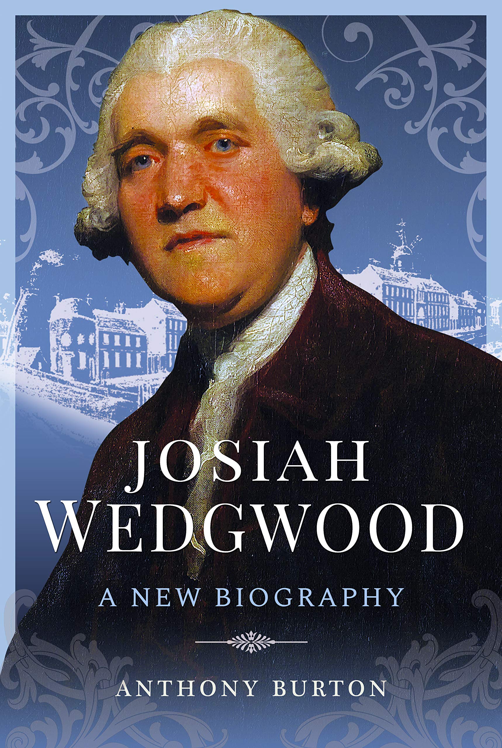 Josiah Wedgwood: A New Biography: Burton, Anthony: 9781526755025 ...