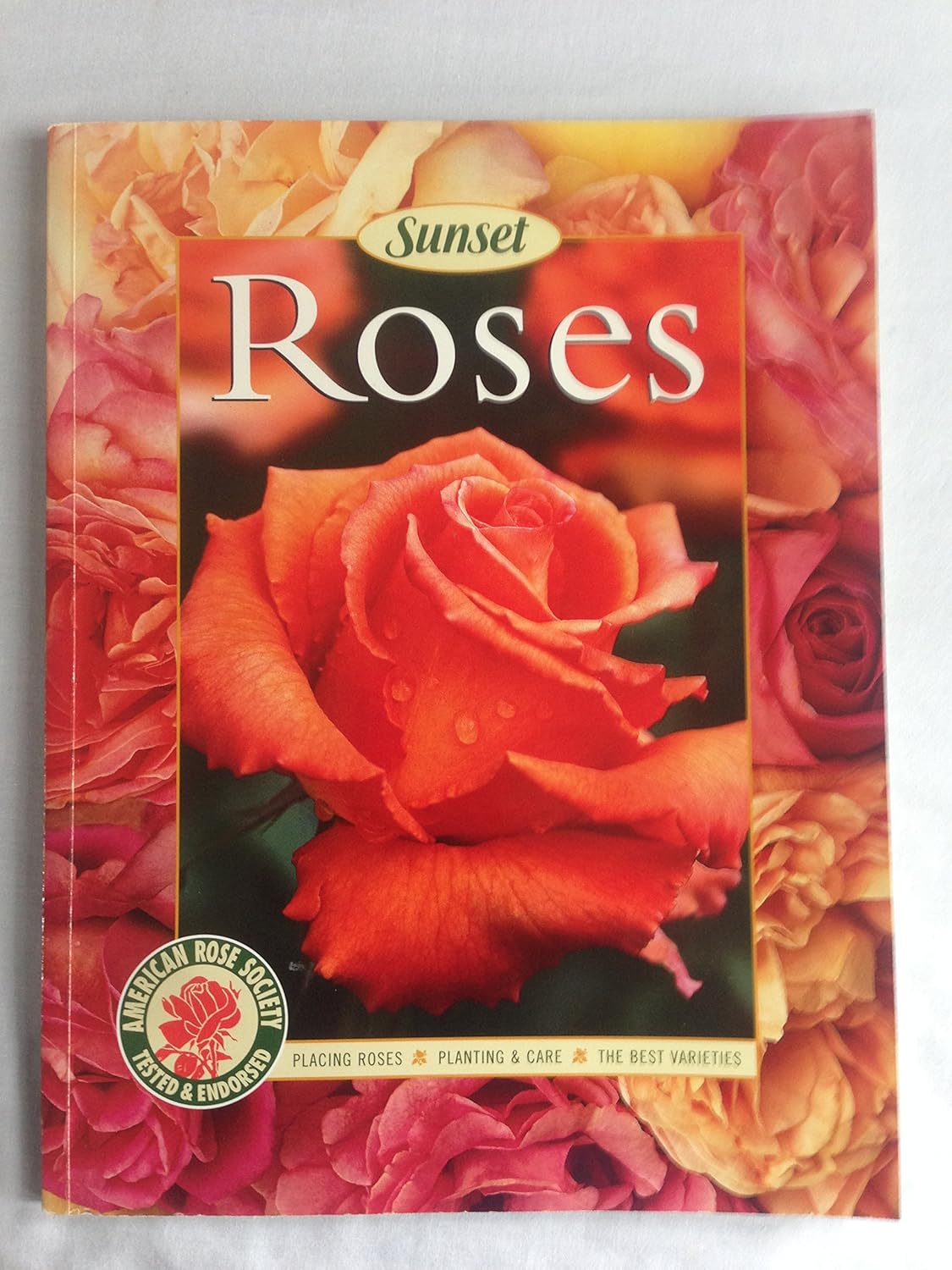 Roses: Placing Roses, Planting & Care, The Best Varieties: Editors of ...