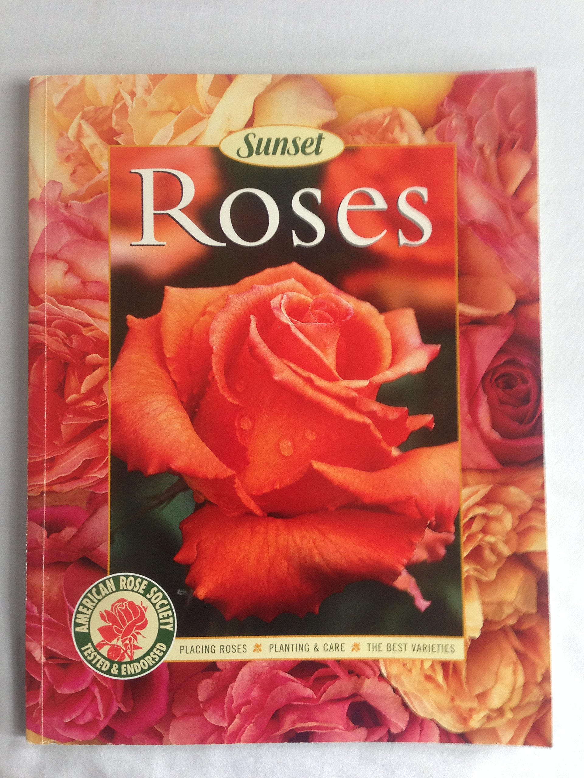 Roses: Placing Roses, Planting & Care, The Best Varieties: Editors of ...