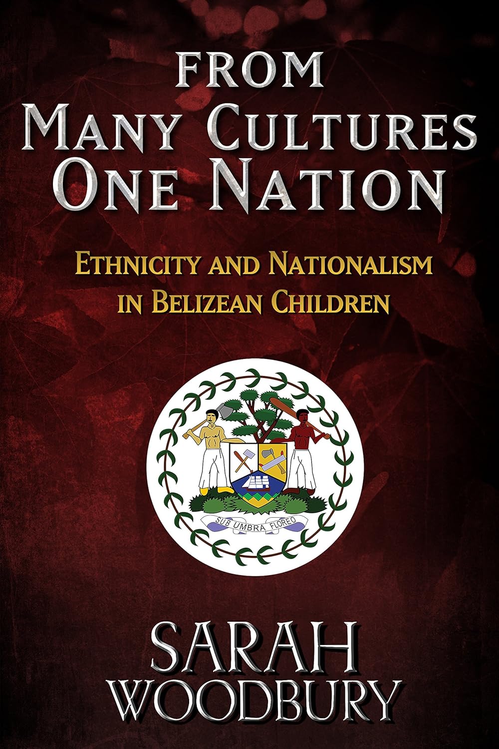 From Many Cultures, One Nation: Ethnicity and Nationalism in Belizean ...