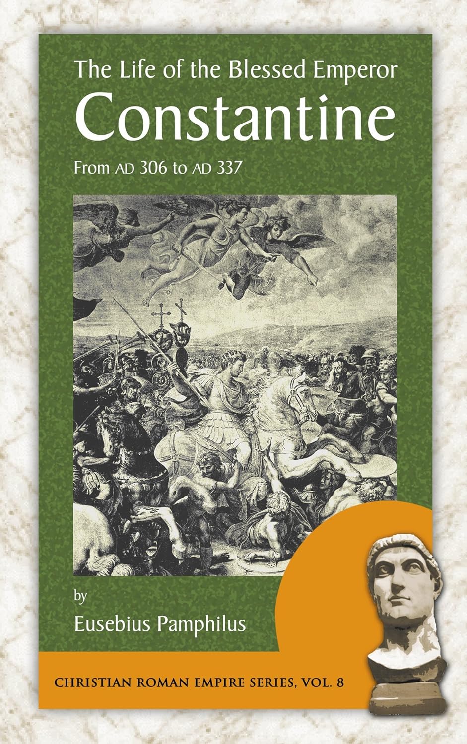 The Life of the Blessed Emperor Constantine: From AD 306 to 337 ...