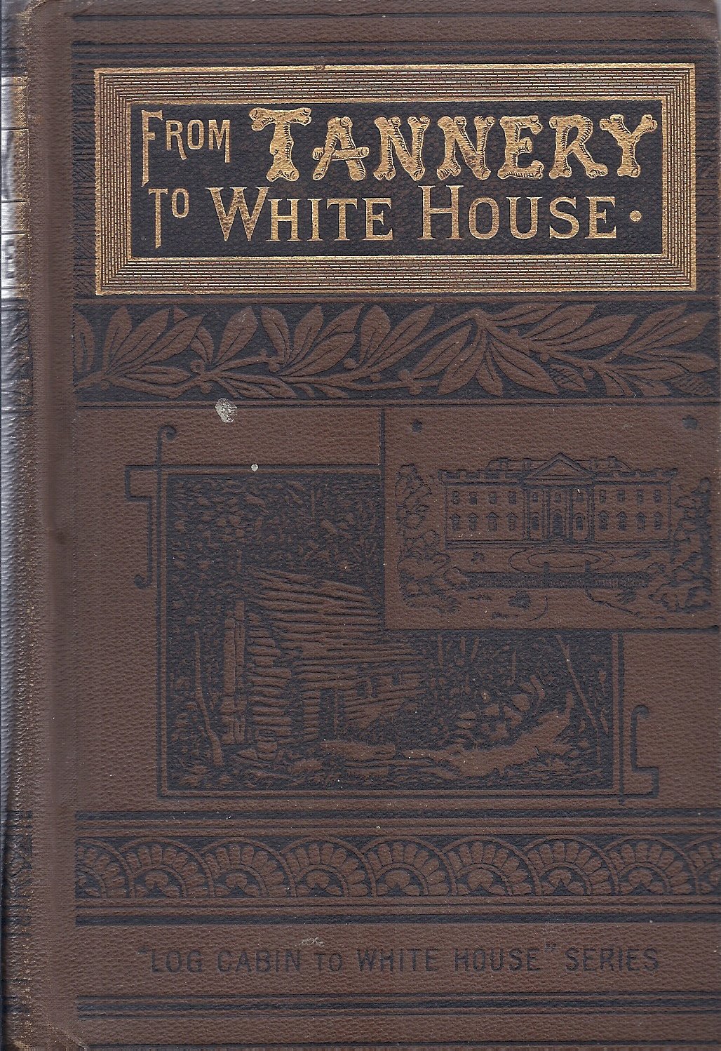 From the Tannery to the White House: Story of the Life of Ulysses S ...