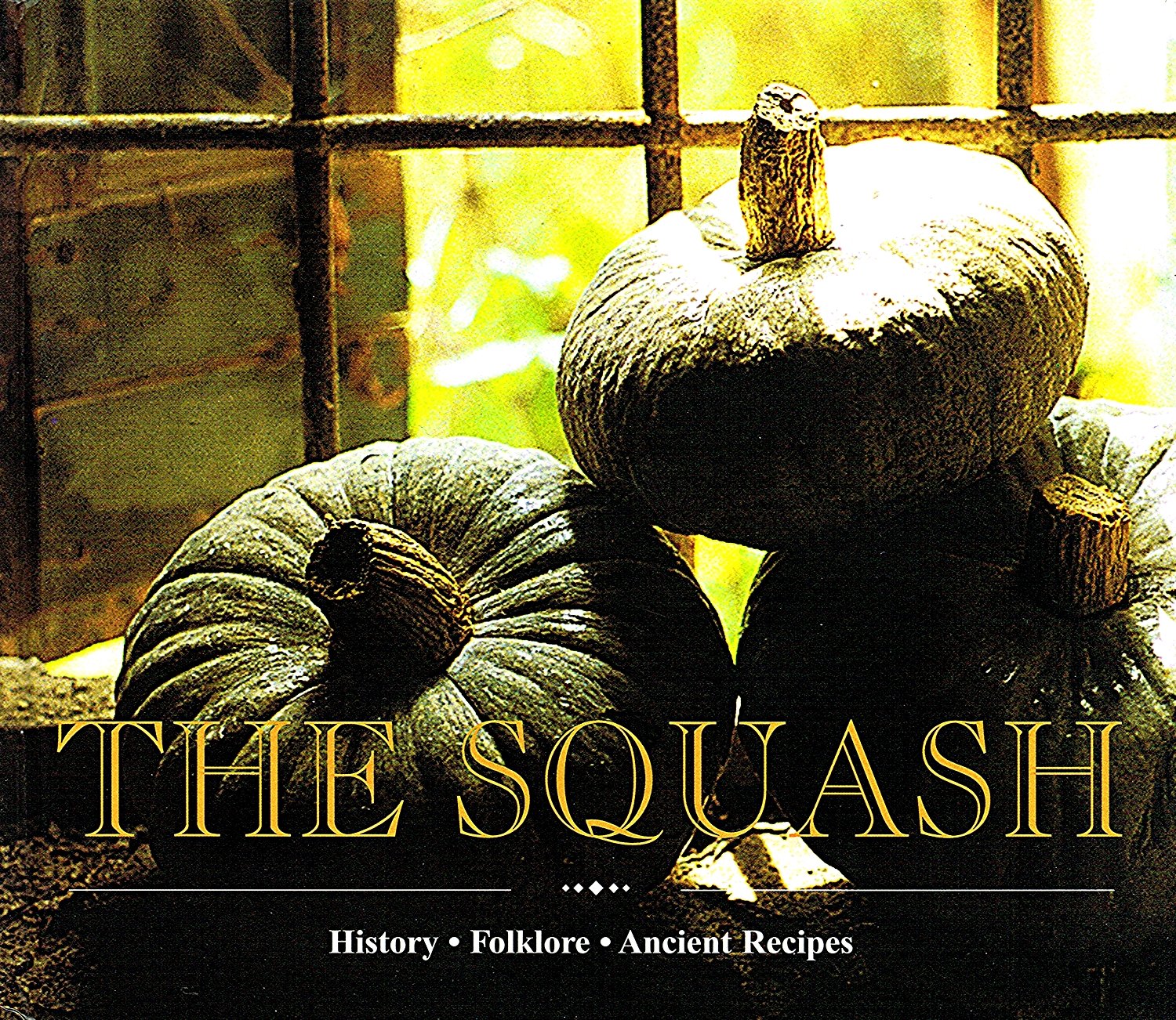 The Squash: History, Folklore, Ancient Recipes: Capatti, Alberto ...