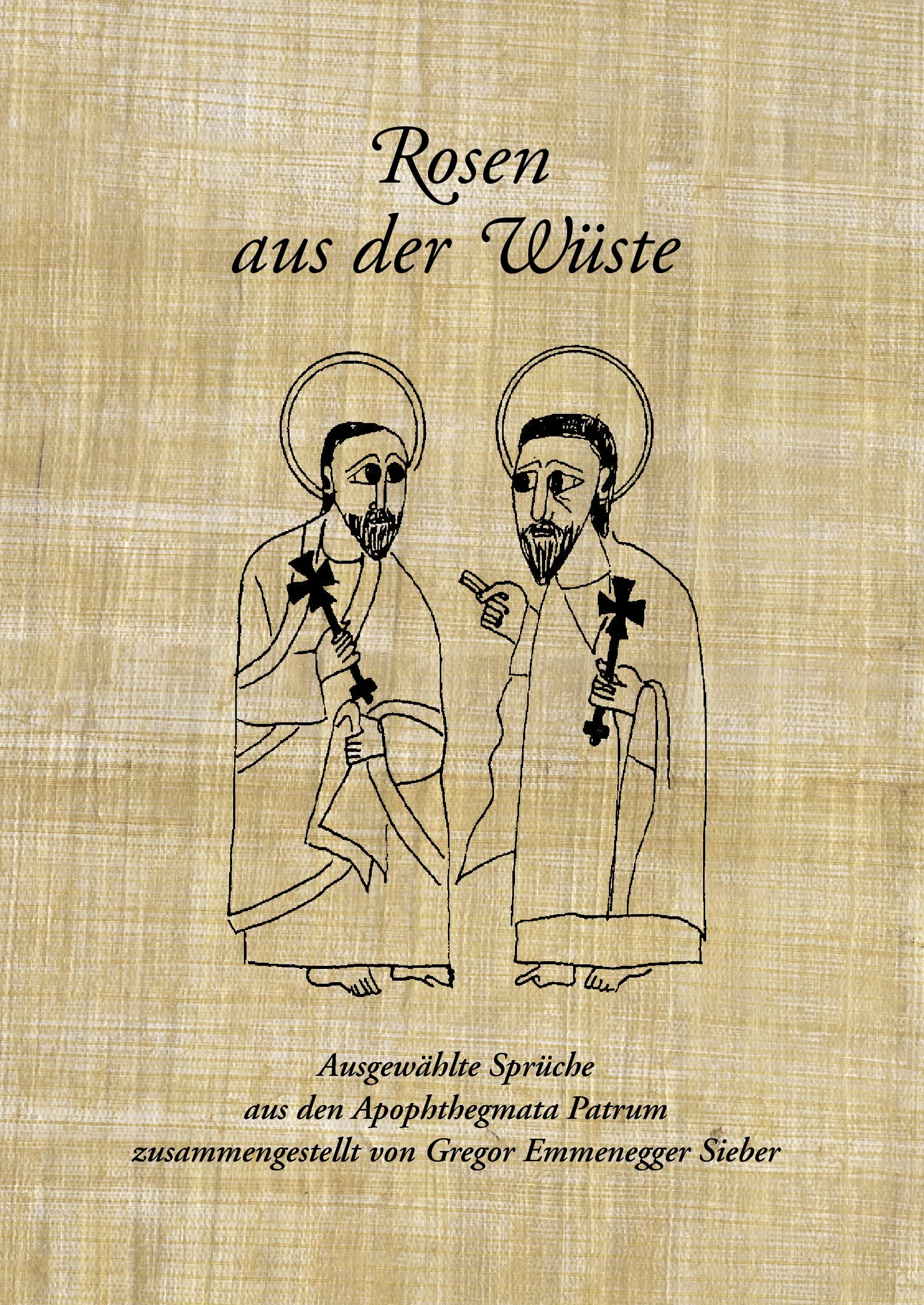 Rosen aus der Wüste: Ausgewählte Sprüche aus den Apophthegmata Patrum ...