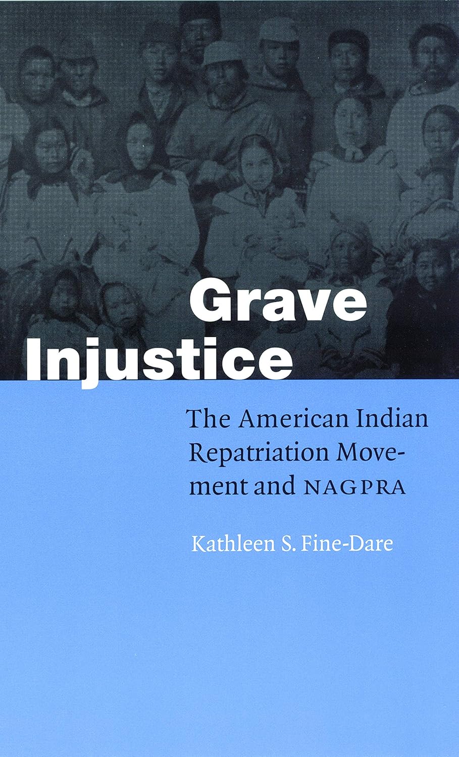 Grave Injustice: The American Indian Repatriation Movement and NAGPRA ...
