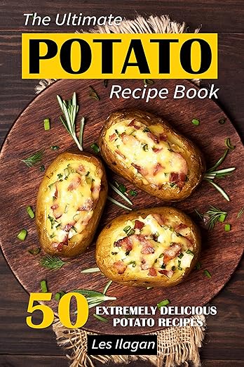 The Ultimate Potato Recipe Book: 50 Extremely Delicious Potato Recipes ...