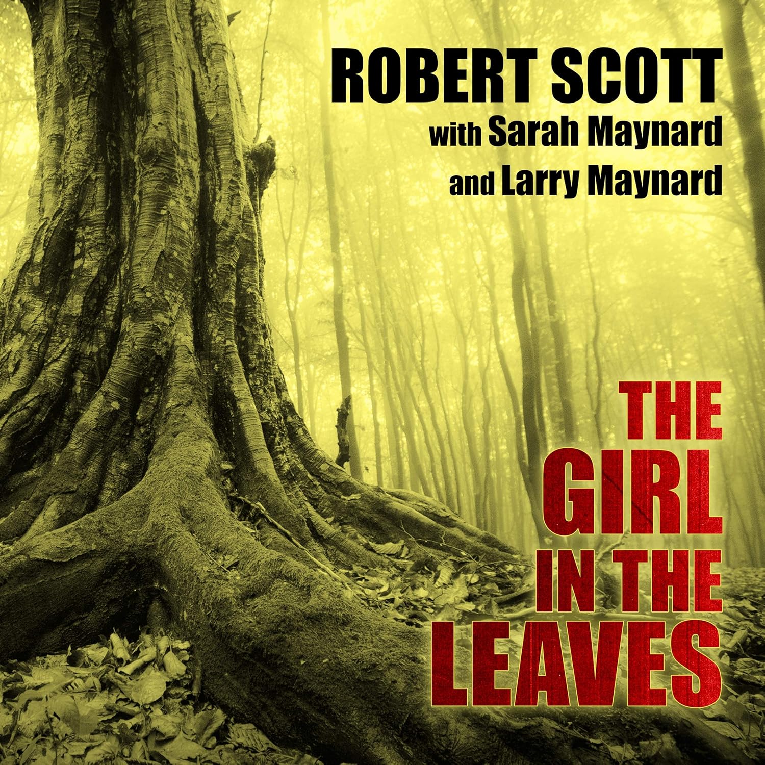 The Girl in the Leaves: Robert Scott, Sarah Maynard, Larry Maynard ...