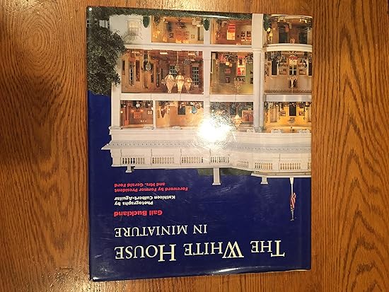The White House in Miniature: Gail Buckland, John Zweifel, Kathleen ...