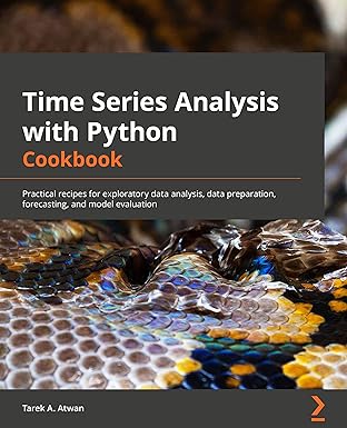 Time Series Analysis with Python Cookbook: Practical recipes for exploratory data analysis, data ...