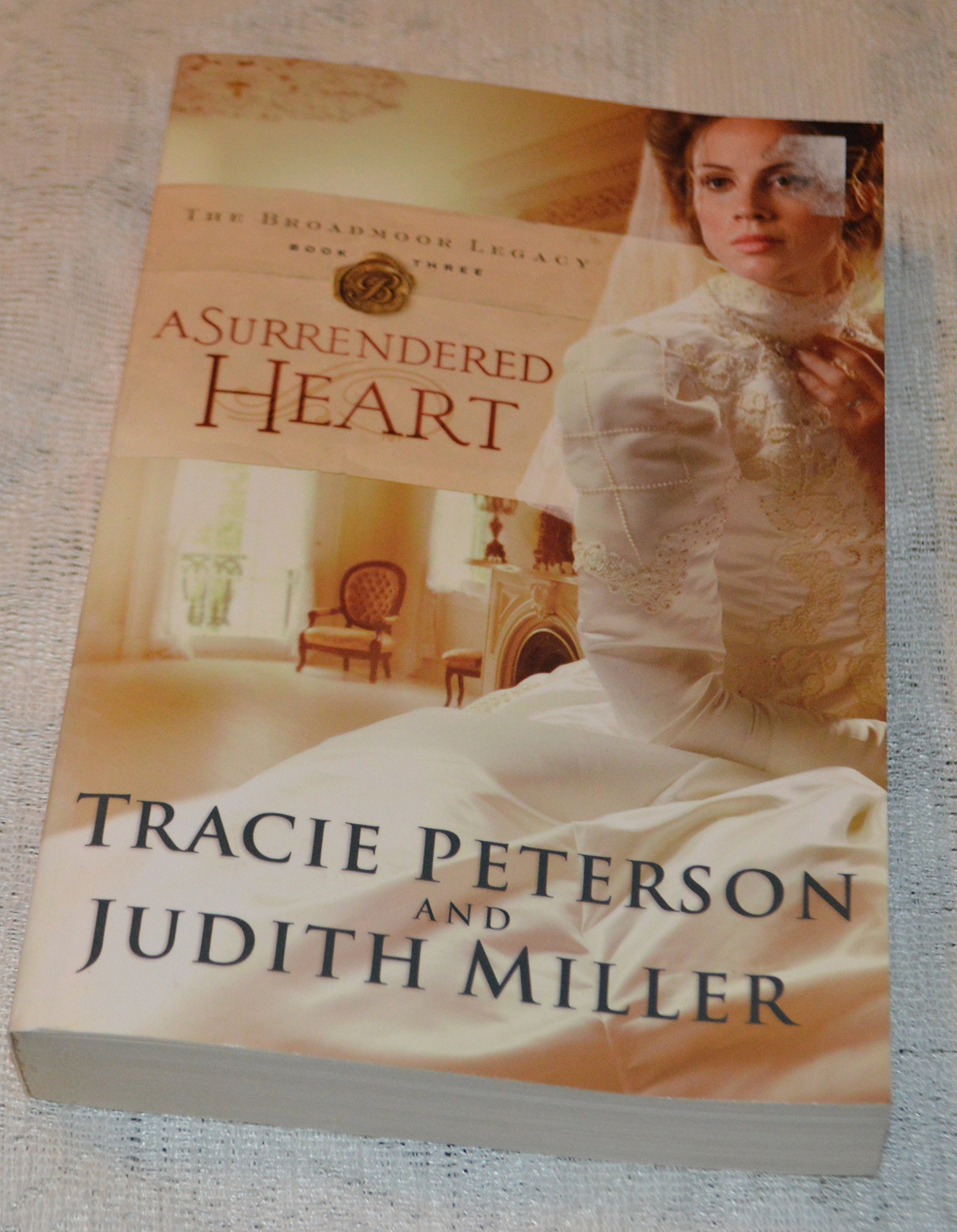 A Surrendered Heart (Broadmoor Legacy, Book 3): Tracie Peterson, Judith Miller: 9780764203664 ...