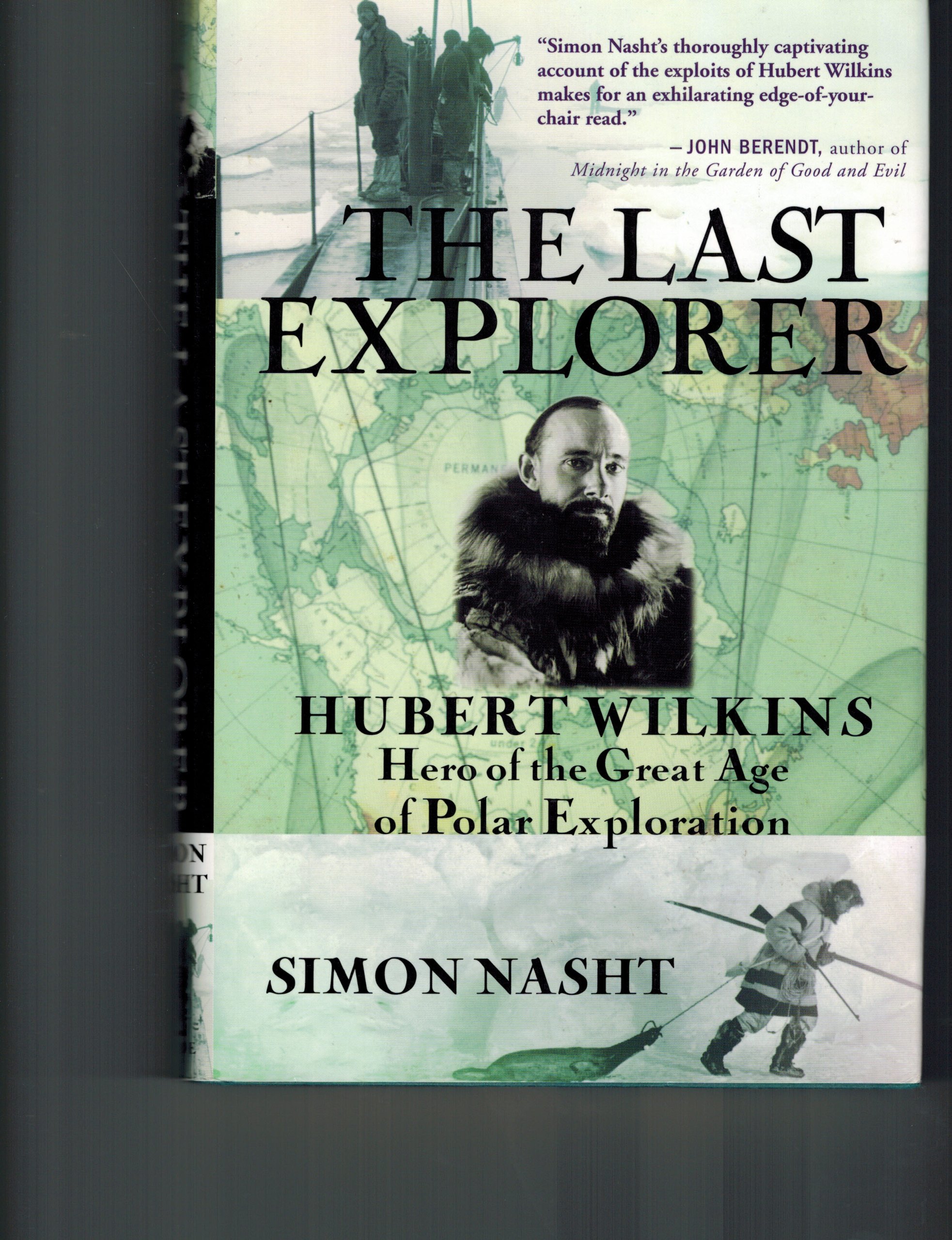 The Last Explorer: Hubert Wilkins, Hero of the Great Age of Polar Exploration: Nasht, Simon ...