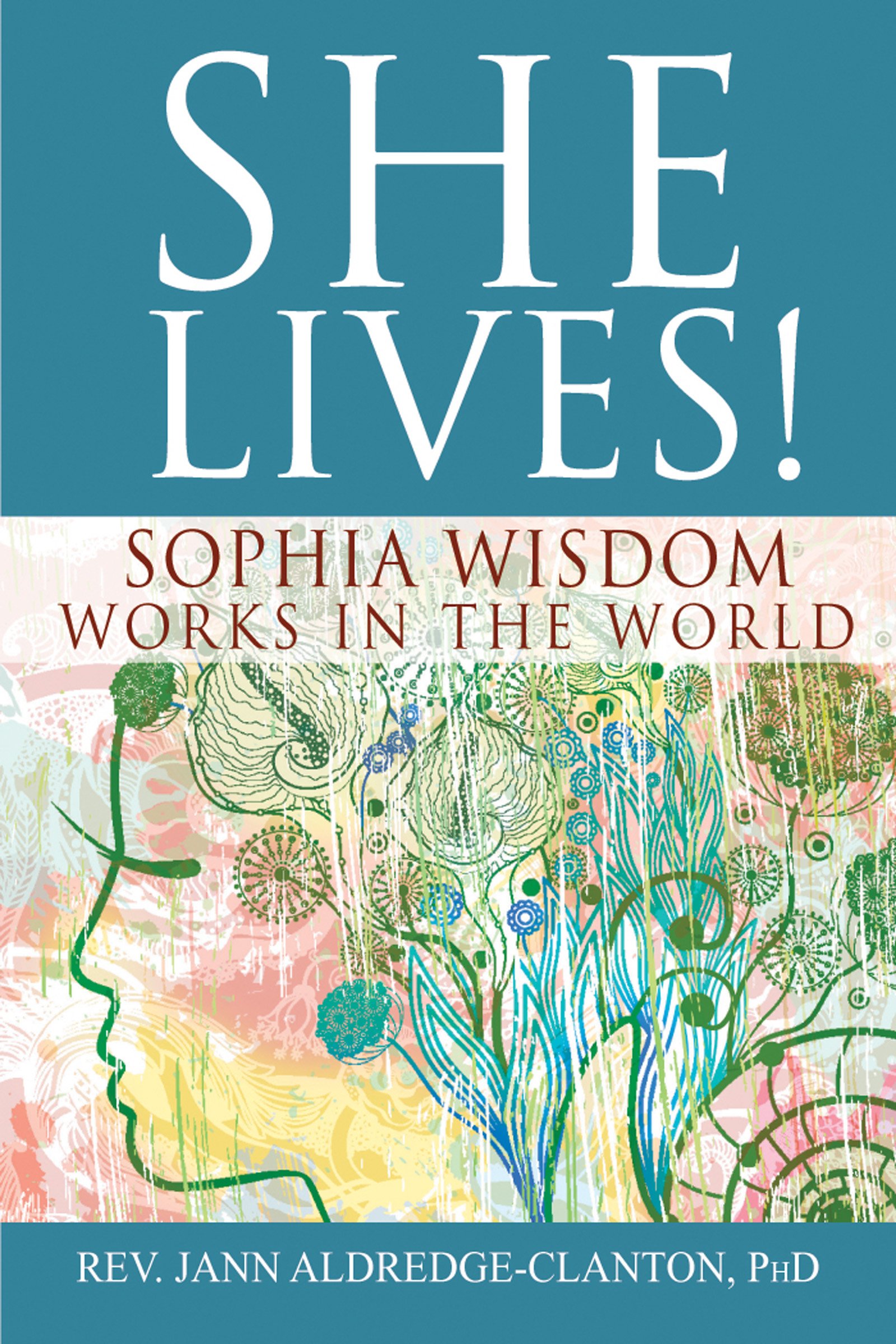 She Lives!: Sophia Wisdom Works in the World: Aldredge-Clanton PhD, Rev ...