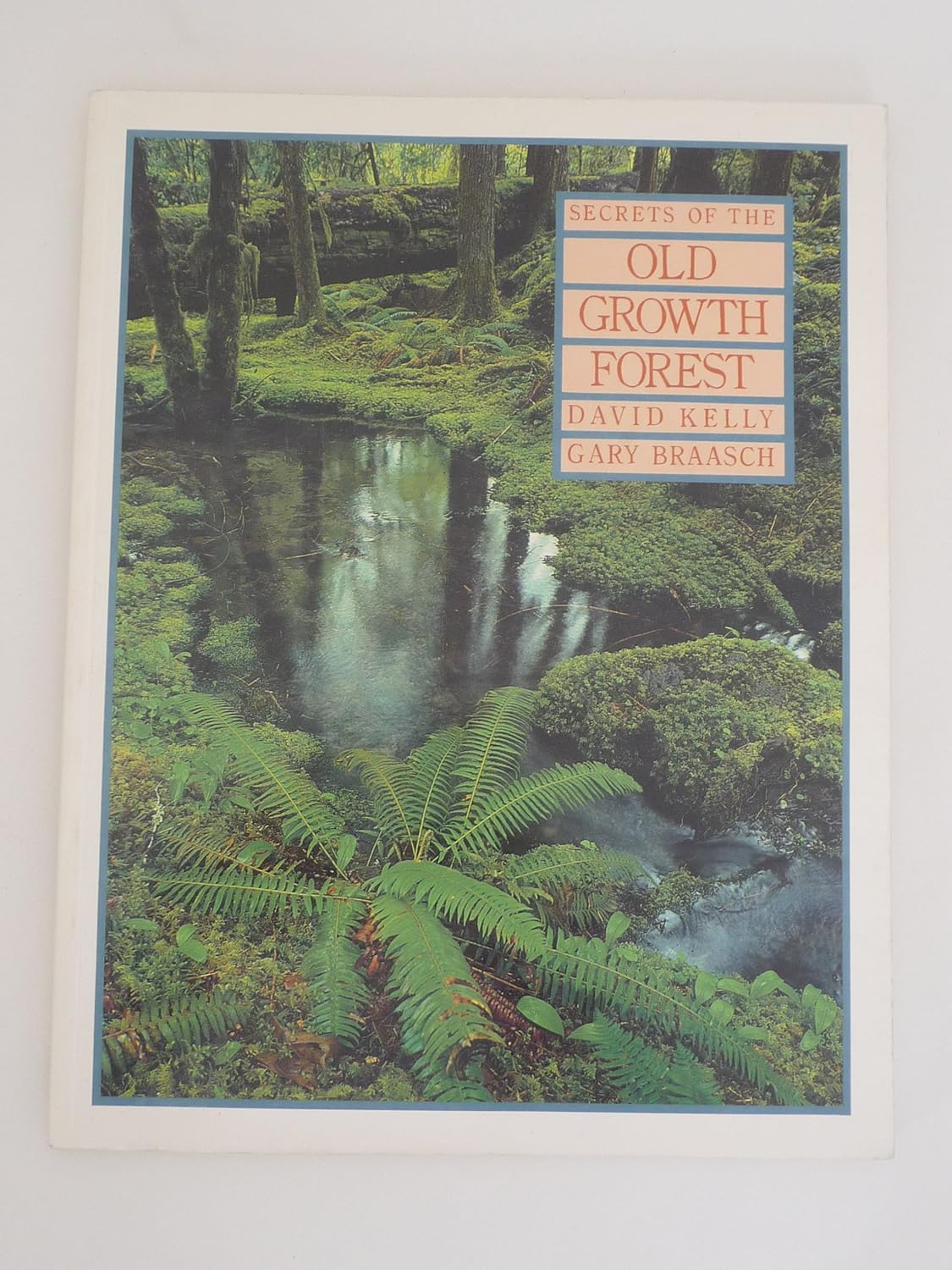 Secrets of the Old Growth Forest: Kelly, David, Braasch, Gary ...