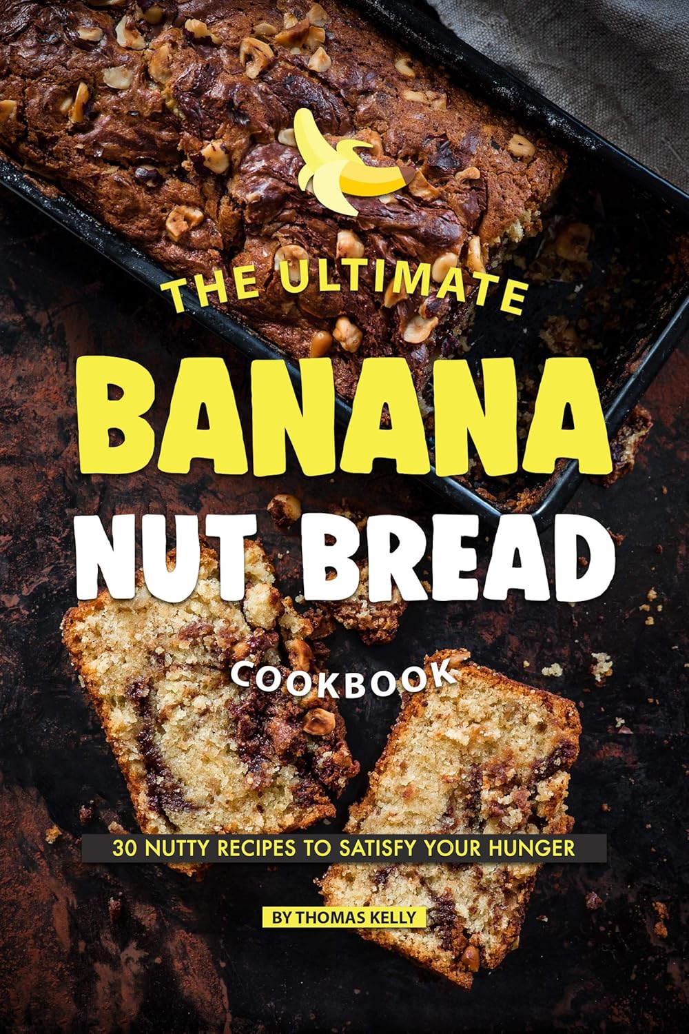 The Ultimate Banana Nut Bread Cookbook: 30 Nutty Recipes to Satisfy ...