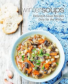 Winter Soups: Delicious Soup Recipes Only for the Winter - Kindle ...