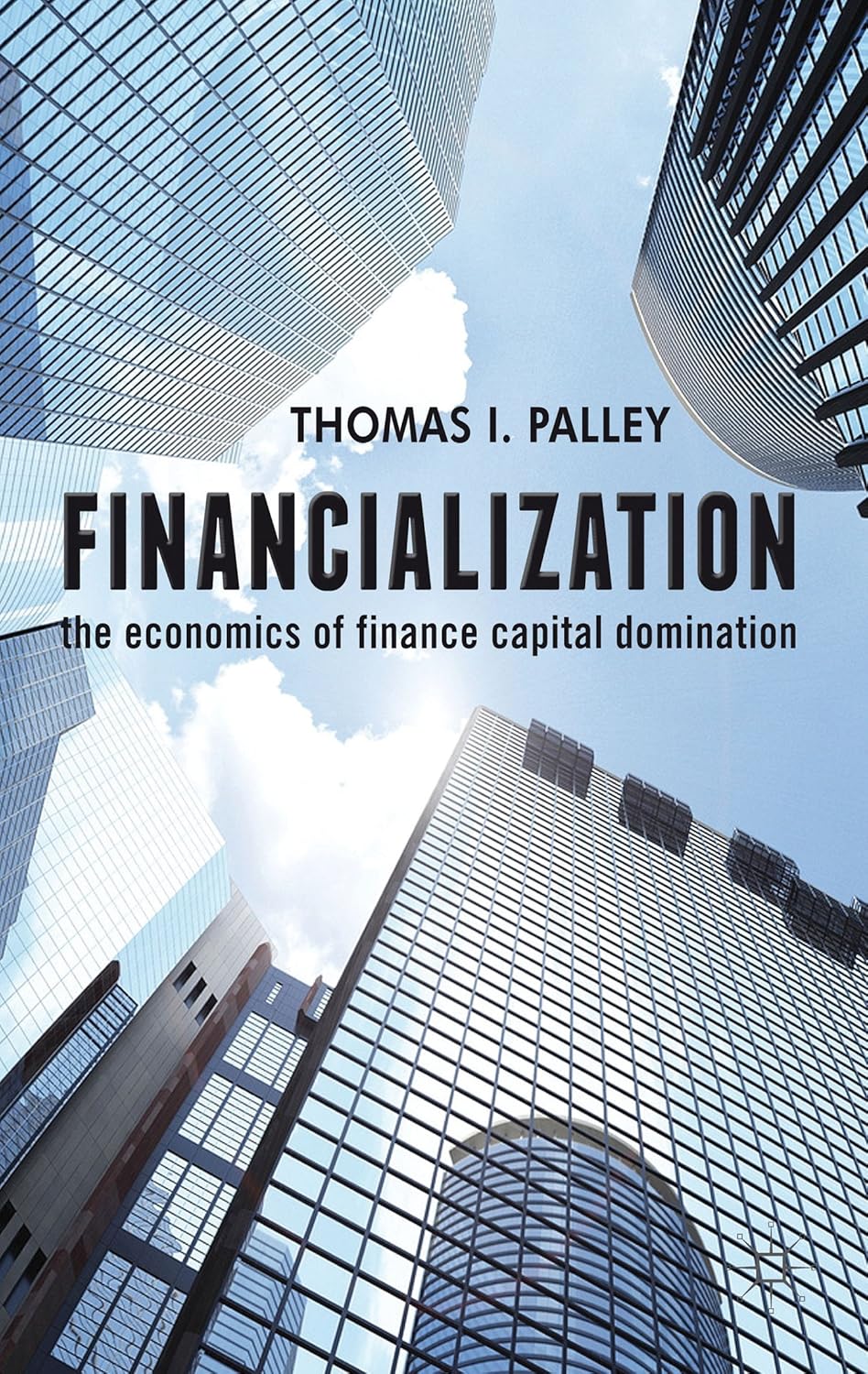Financialization: The Economics of Finance Capital Domination: Palley ...