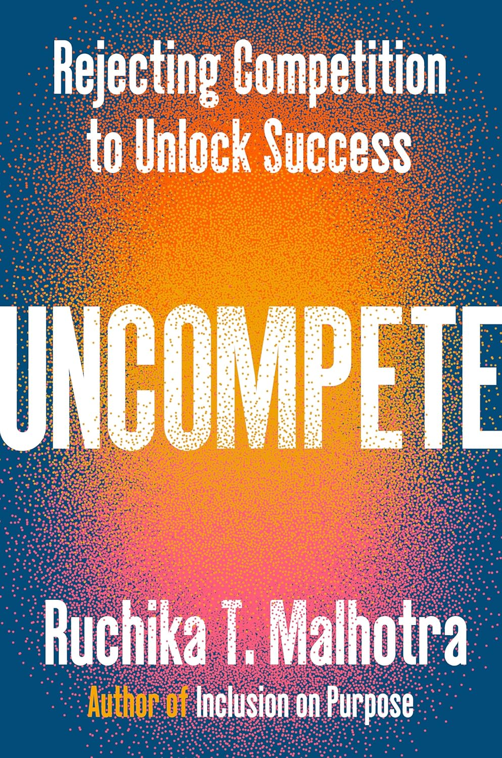 Amazon.com: Uncompete: Rejecting Competition to Unlock Success: 9780593832158: Malhotra, Ruchika ...