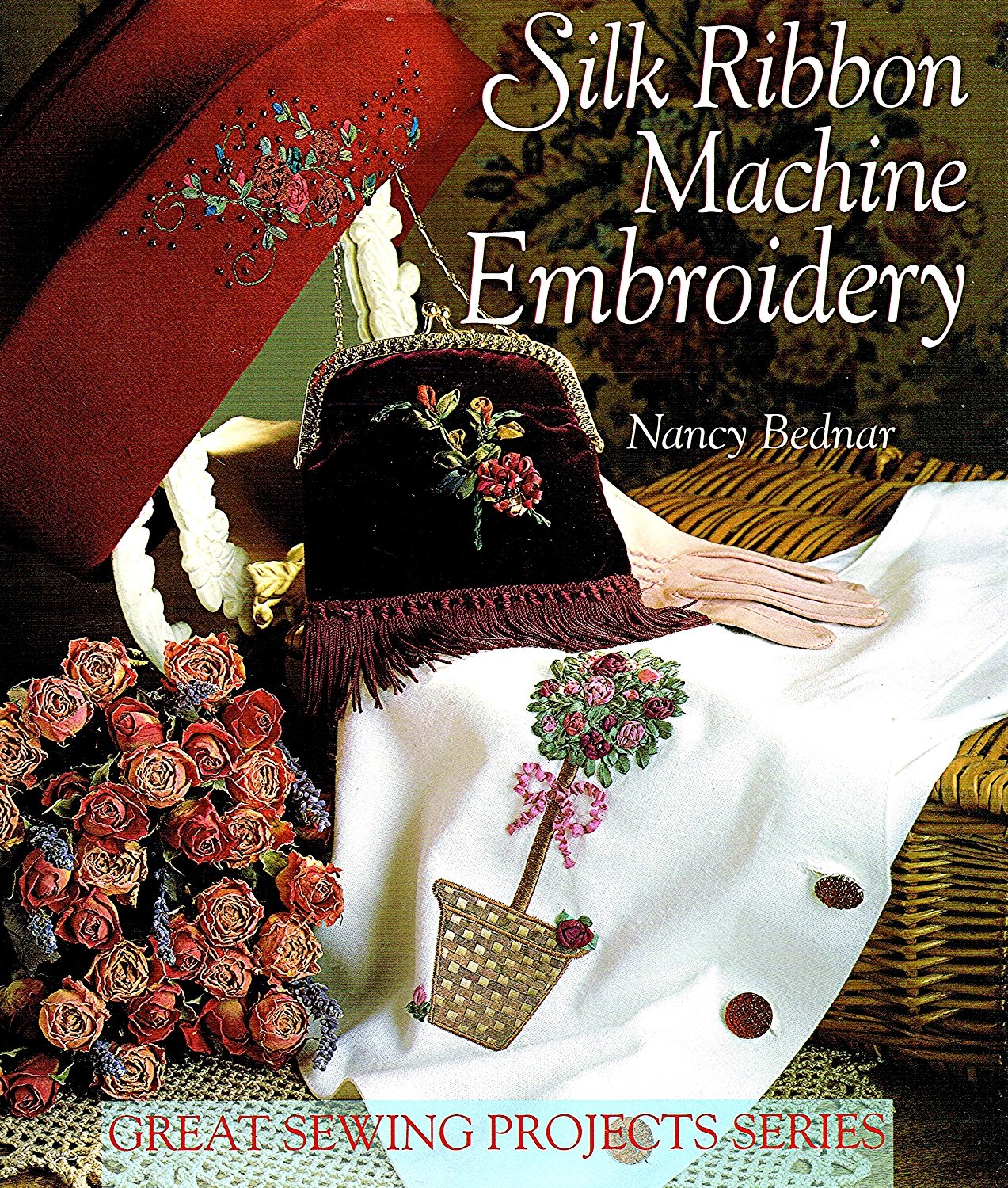 Silk Ribbon Machine Embroidery (Great Sewing Projects Series): Bednar ...