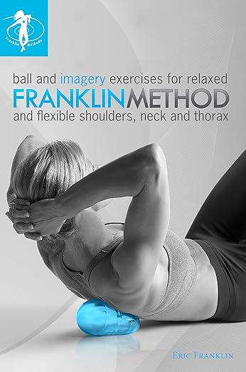 Franklin Method Ball and Imagery Exercises for Relaxed and Flexible ...