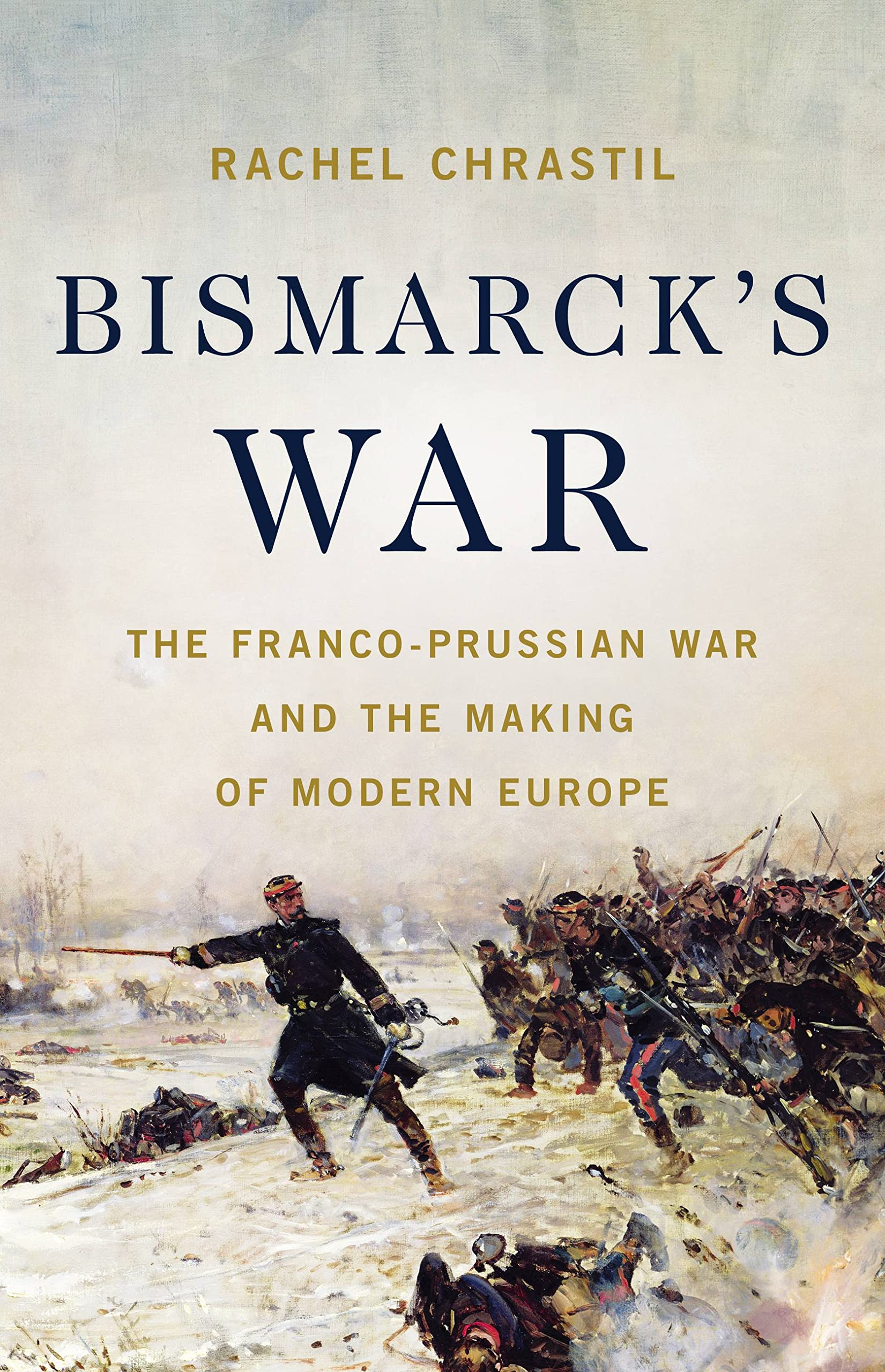 Bismarck's War: The Franco-Prussian War and the Making of Modern Europe ...