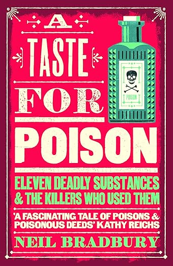 A Taste for Poison: Eleven Deadly Substances and the Killers Who Used ...