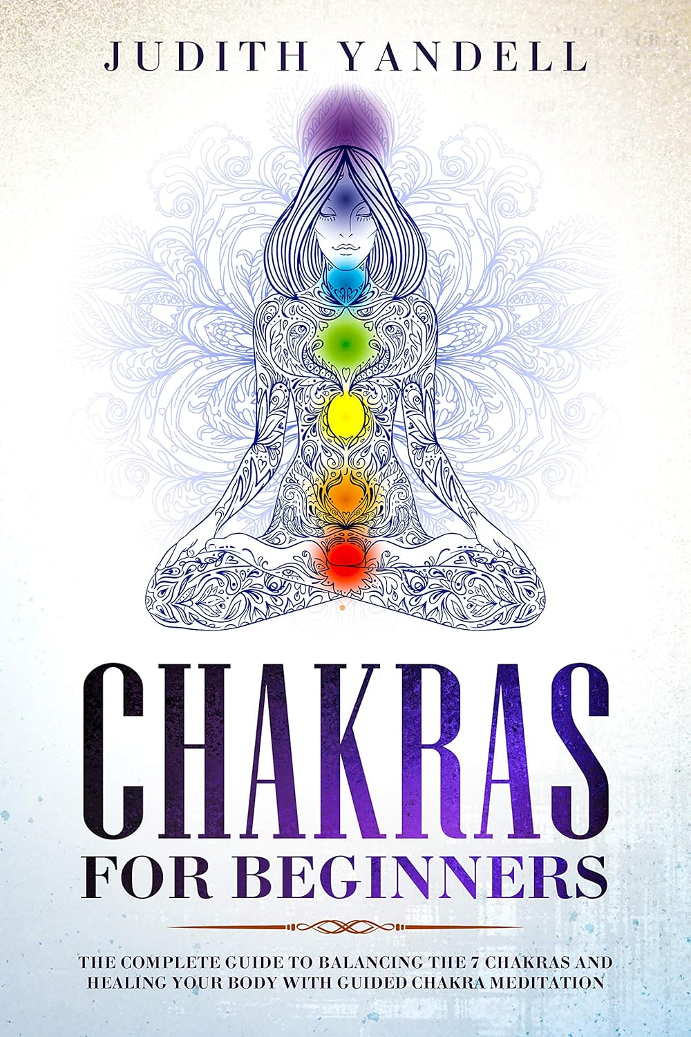 Chakras for Beginners: The Complete Guide to Balancing the 7 Chakras ...