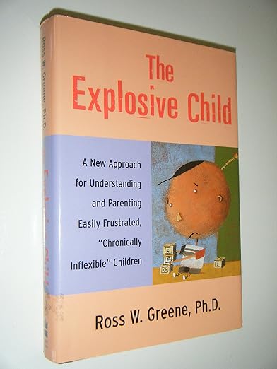 The Explosive Child: A New Approach for Understanding and Parenting ...