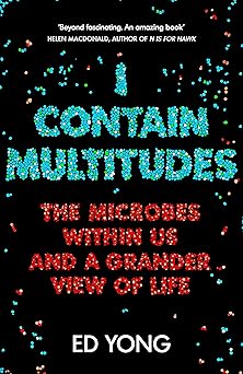 I Contain Multitudes: The Microbes Within Us and a Grander View of Life ...