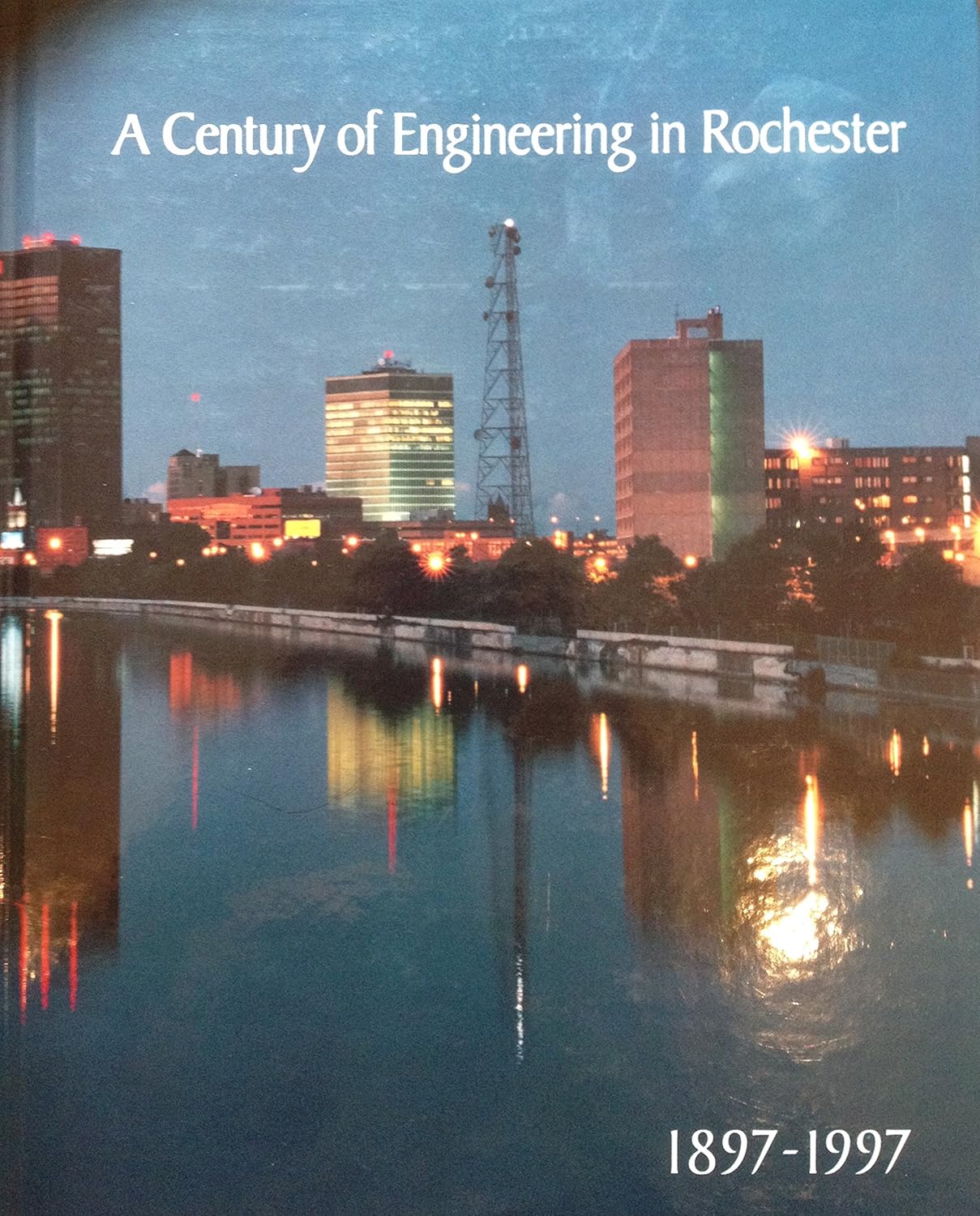 A Century of Engineering in Rochester 1897 - 1997: Rochester ...