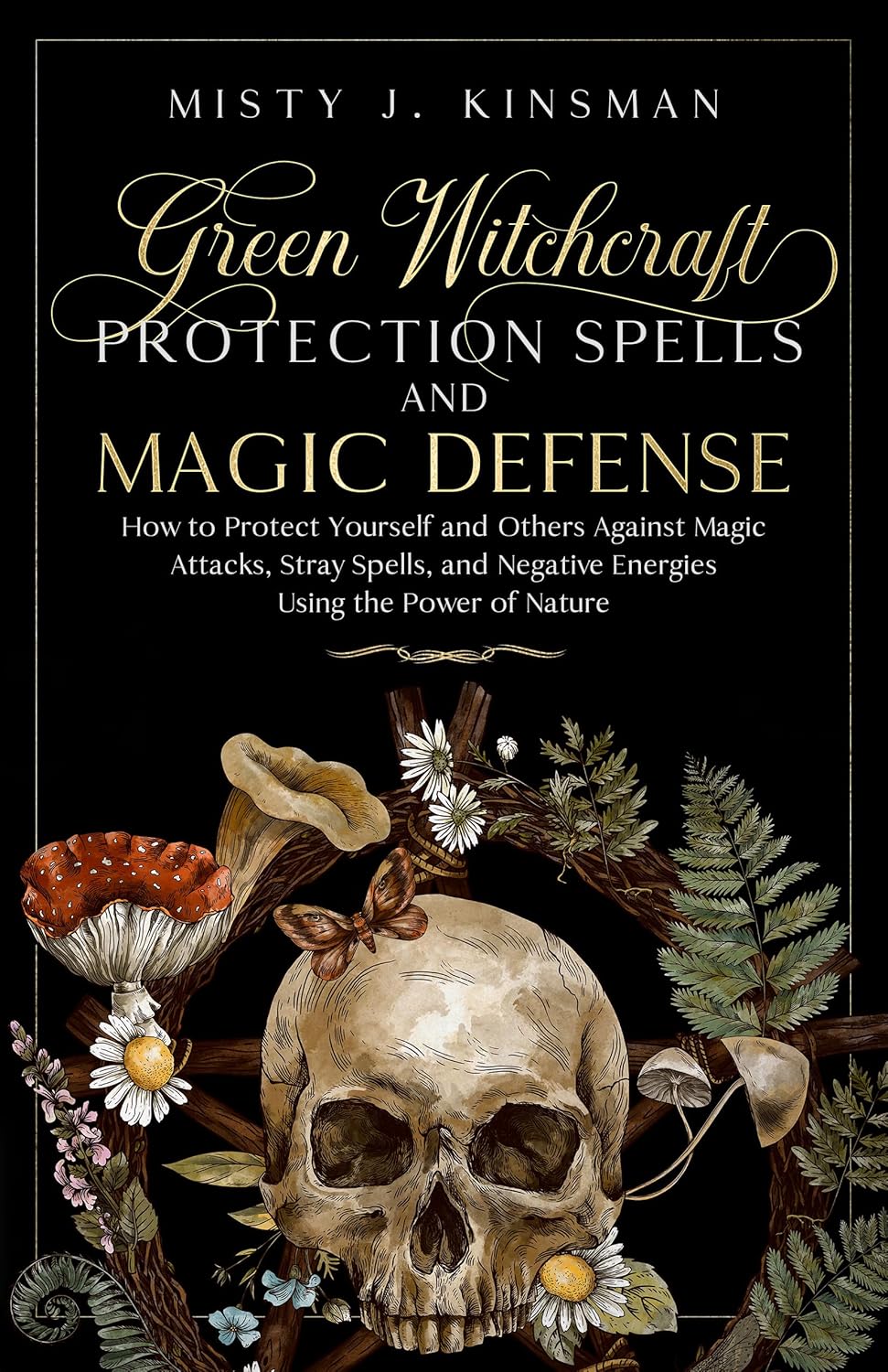 Green Witchcraft: Protection Spells and Magic Defense: How to Protect Yourself and Others ...
