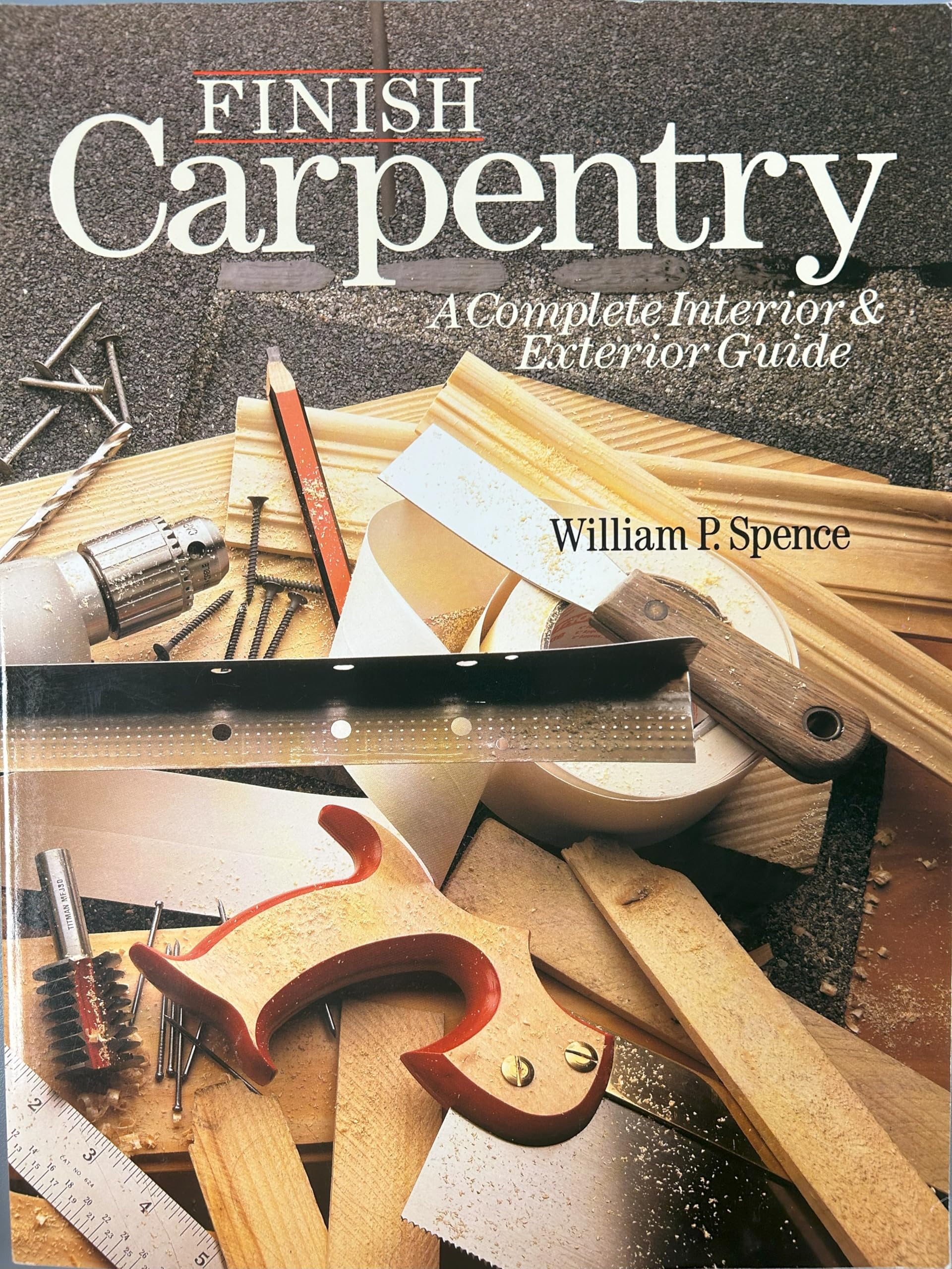 Finish Carpentry: A Complete Interior & Exterior Guide: Spence, William ...