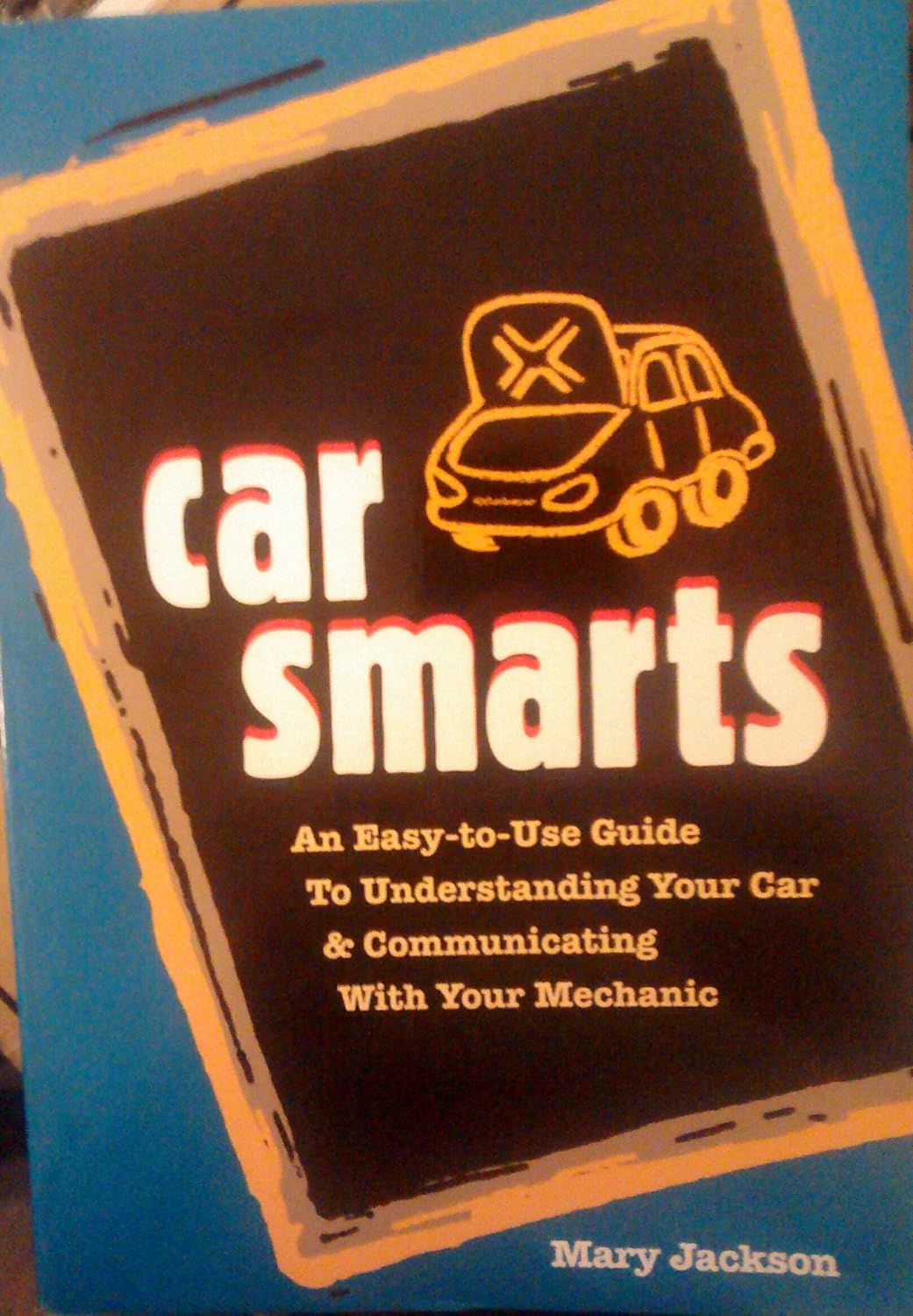 Car Smarts: An Easy-to-Use Guide to Understanding Your Car and ...