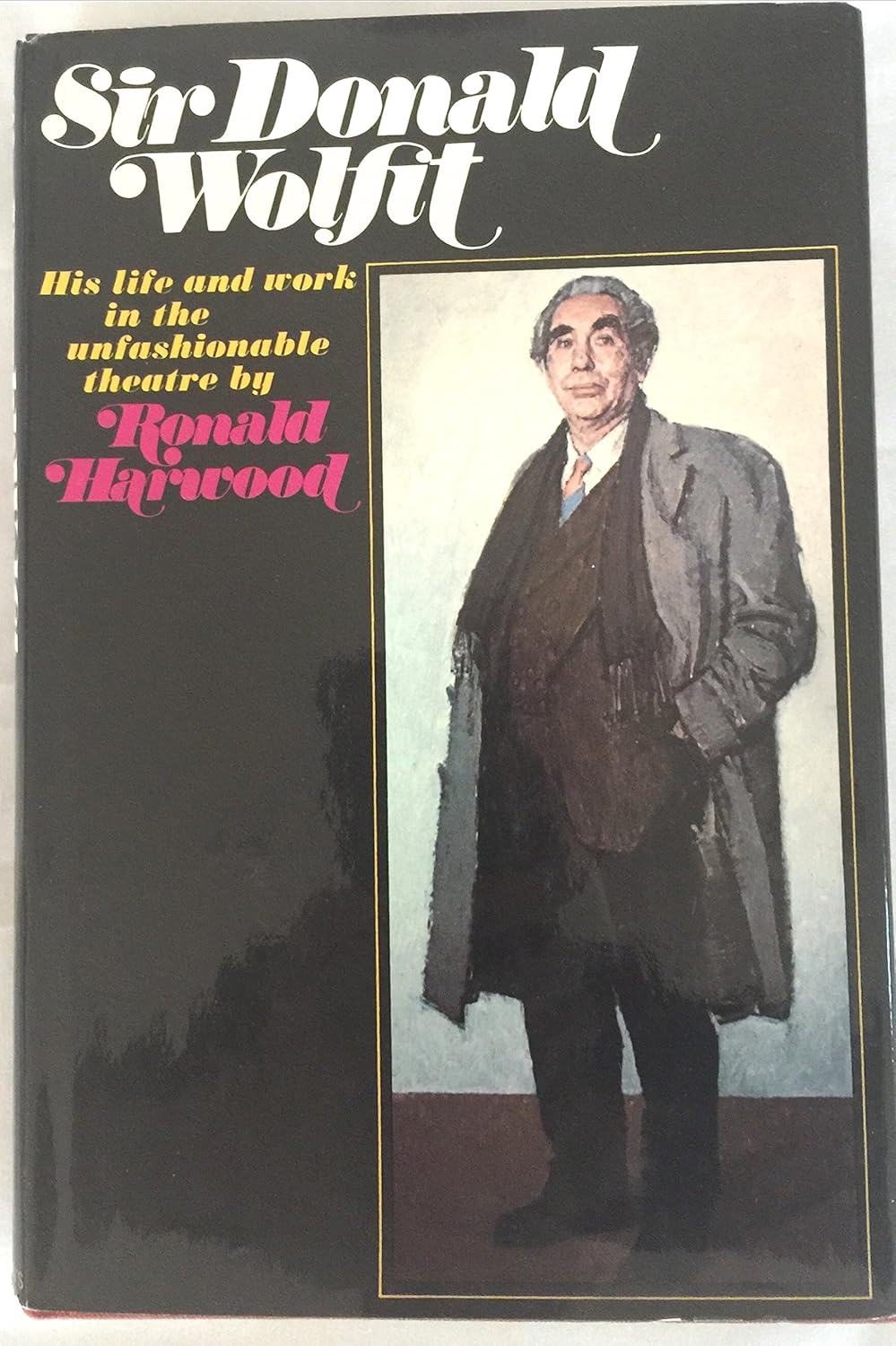 Sir Donald Wolfit, C.B.E.; His Life and Work in the Unfashionable ...