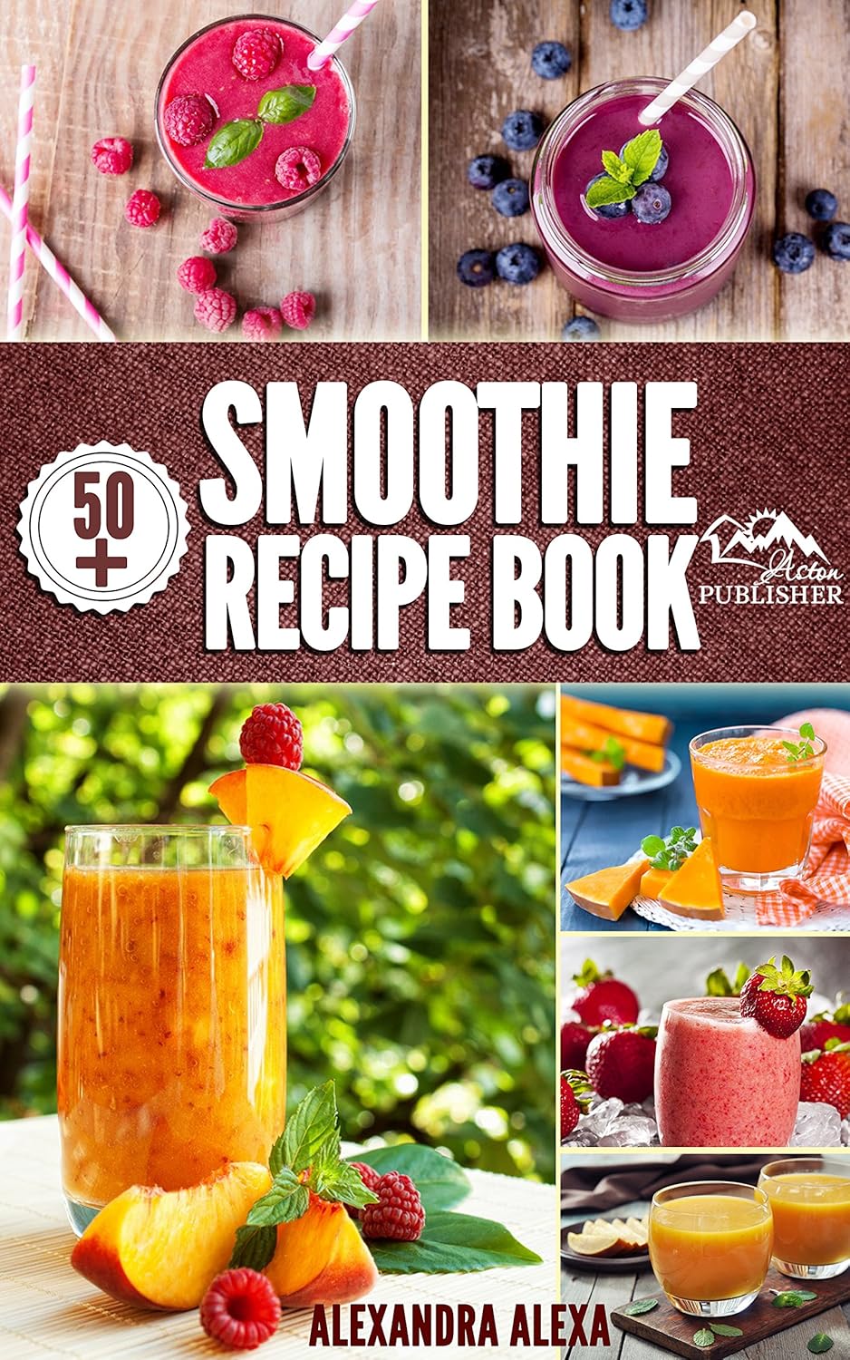 Smoothies: Enjoy 50+ Top Rated Smoothies Under One Book Each With A ...